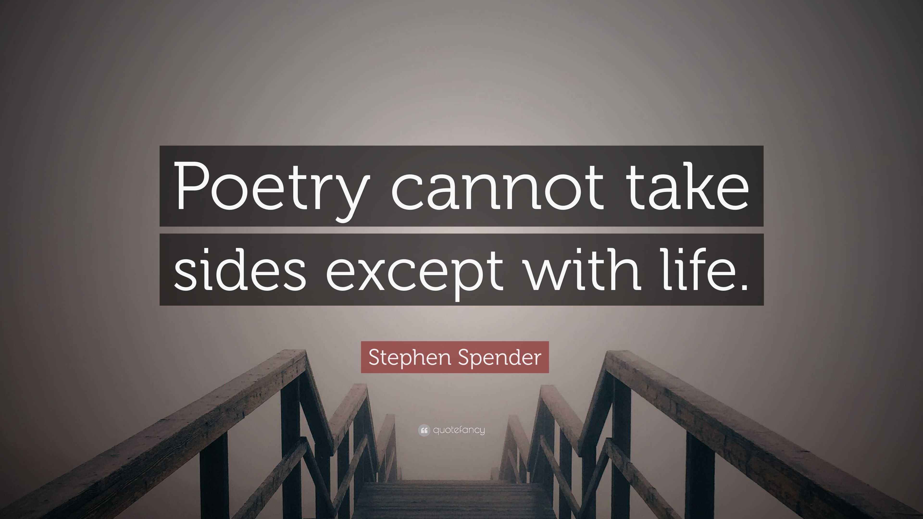 Stephen Spender Quote: “Poetry cannot take sides except with life.”