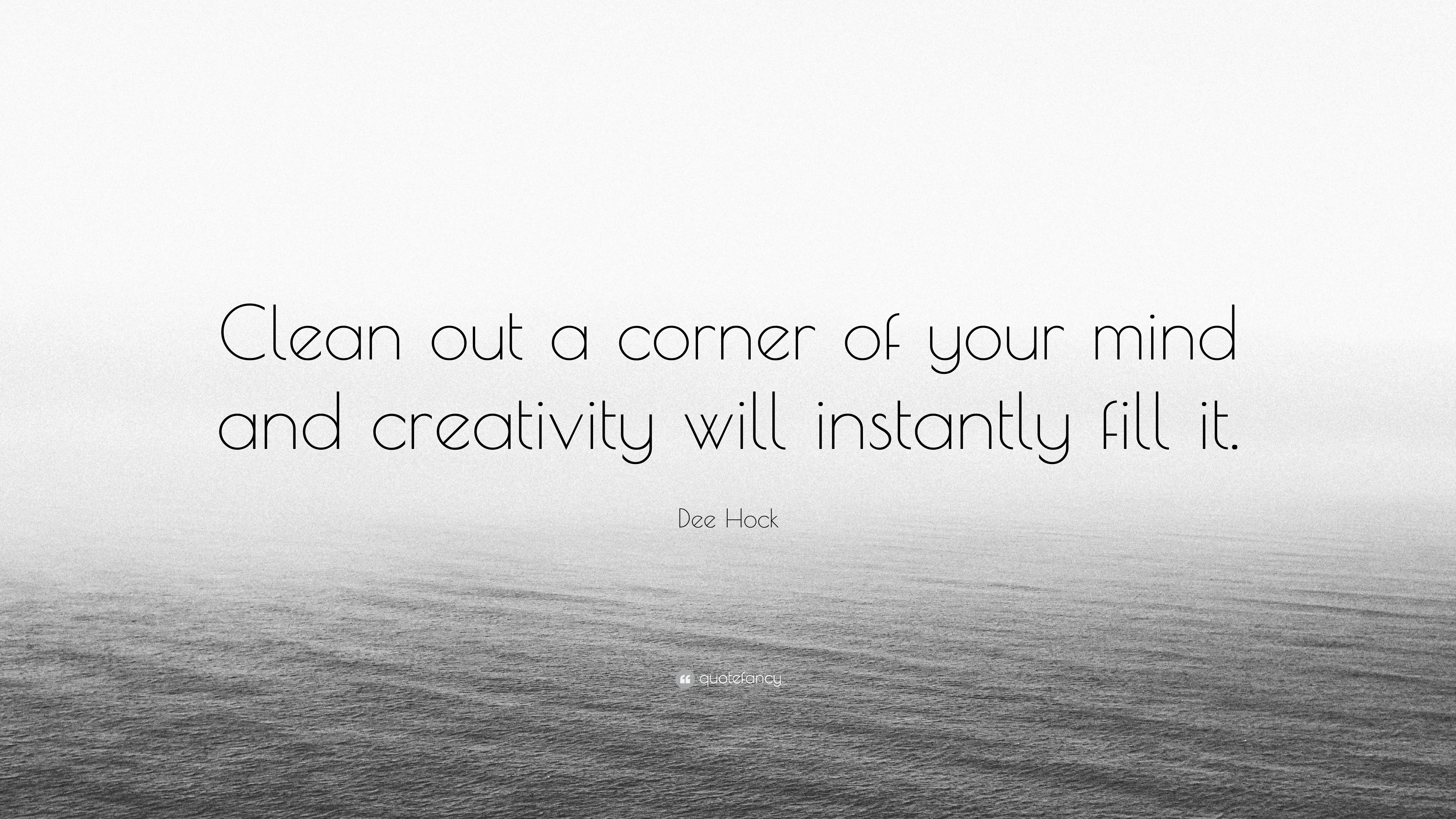 Dee Hock Quote: “Clean out a corner of your mind and creativity will ...