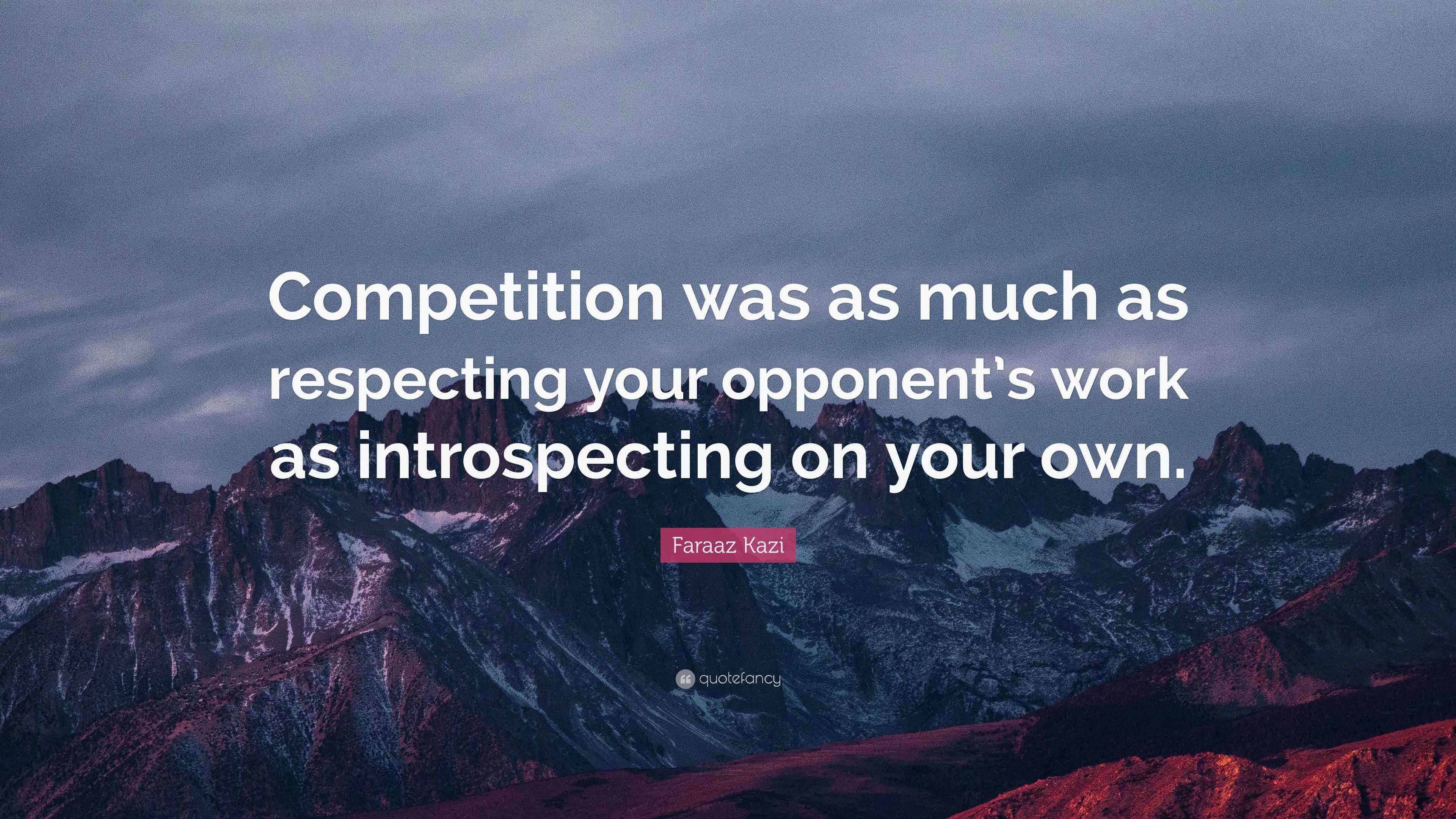 Faraaz Kazi Quote: “Competition was as much as respecting your opponent ...