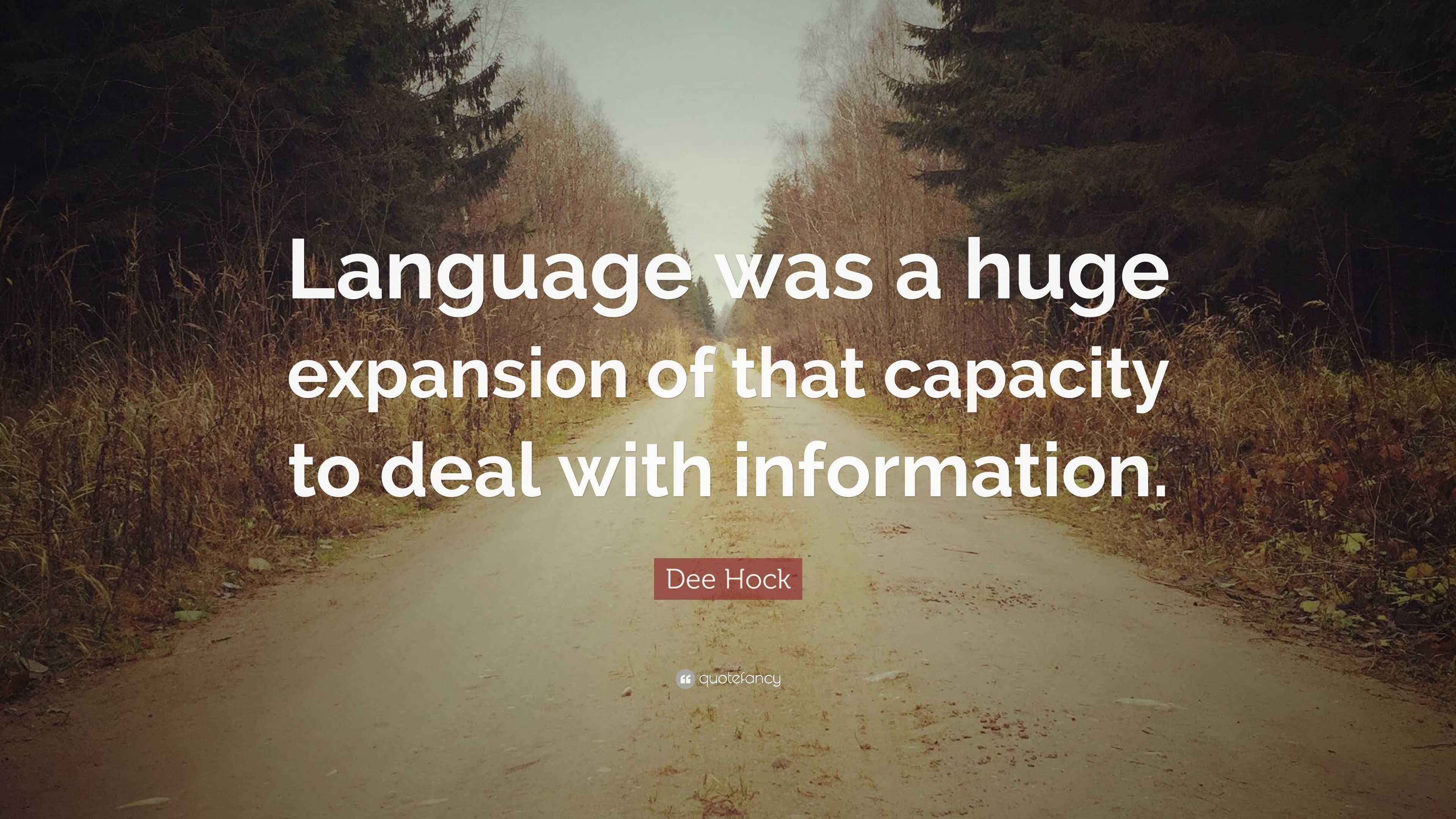 Dee Hock Quote: “Language was a huge expansion of that capacity to deal ...