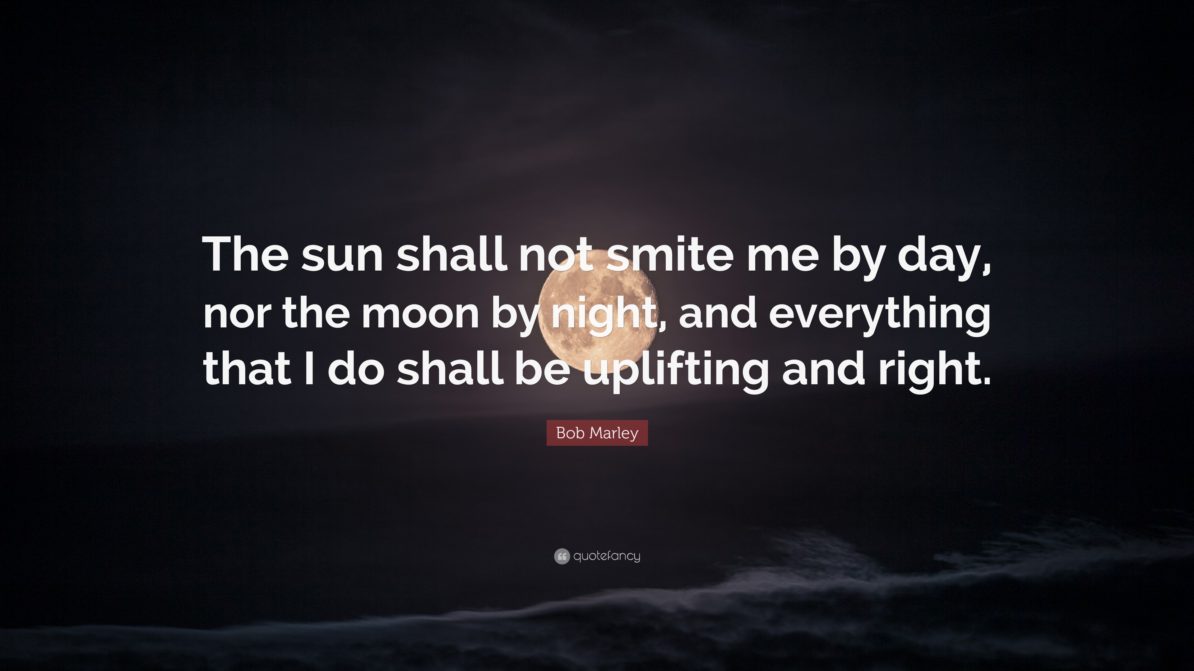Bob Marley Quote: “The sun shall not smite me by day, nor the moon by ...