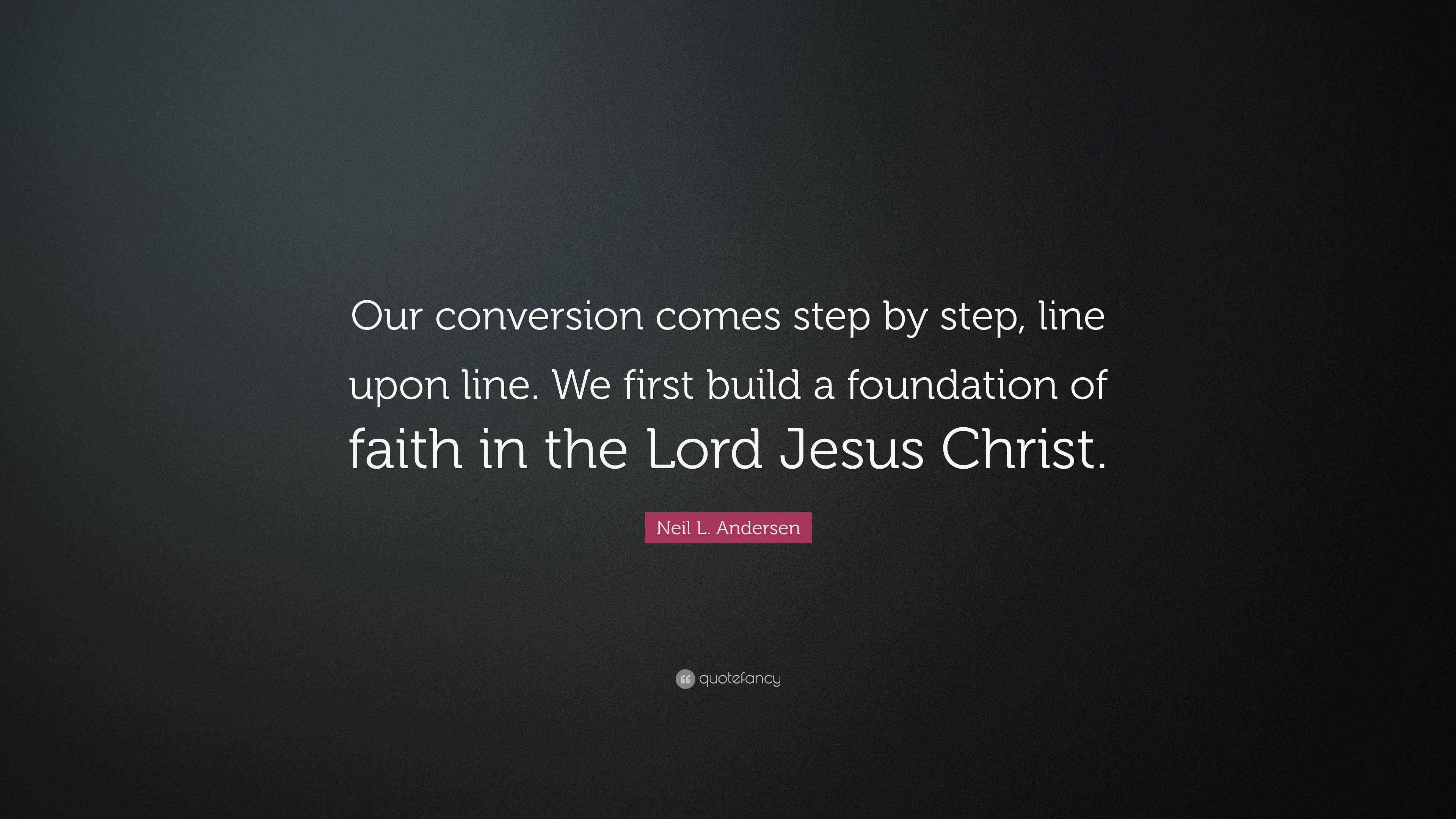 Neil L. Andersen Quote: “Our conversion comes step by step, line upon ...