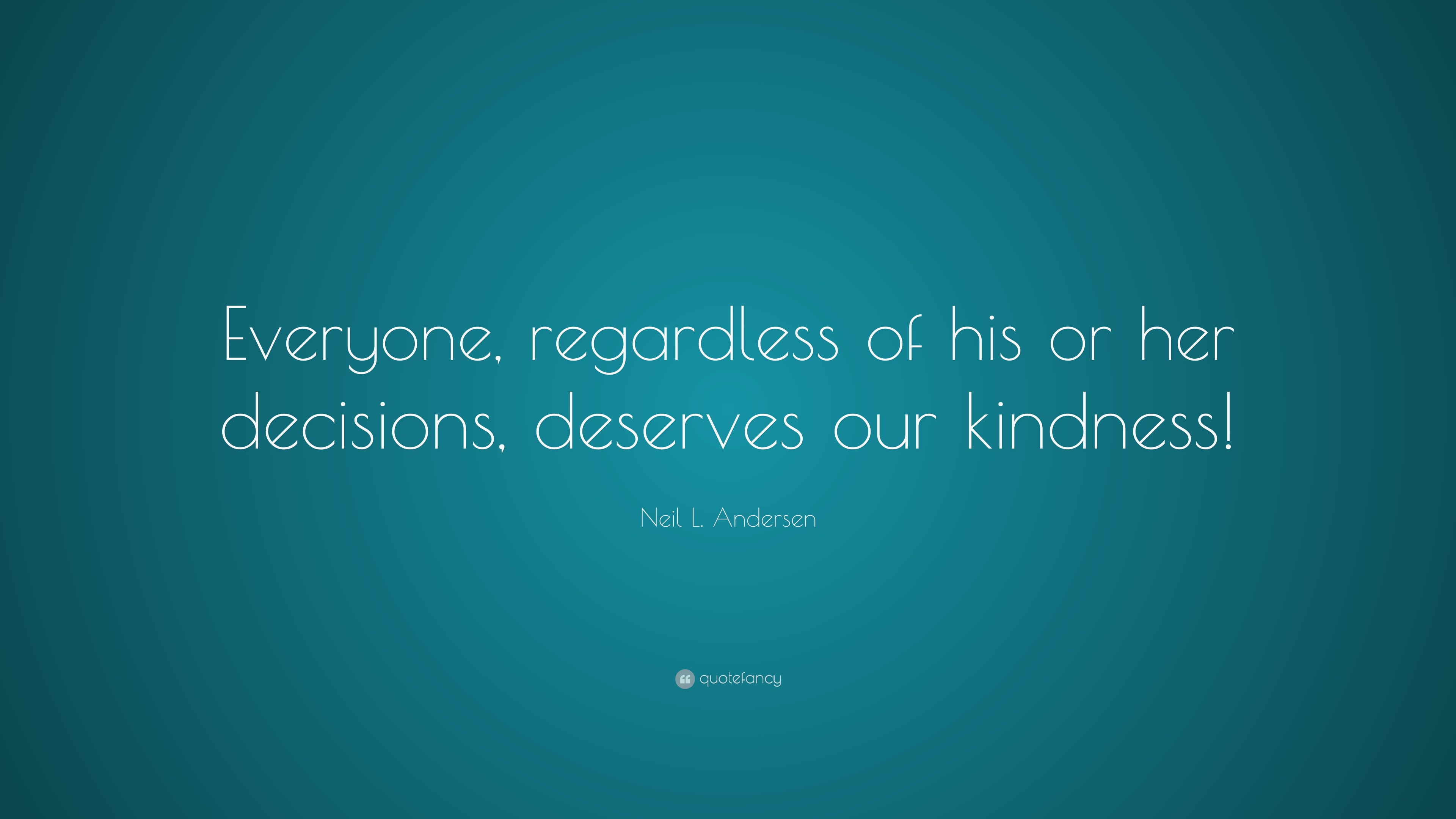 Neil L. Andersen Quote: “Everyone, regardless of his or her decisions ...