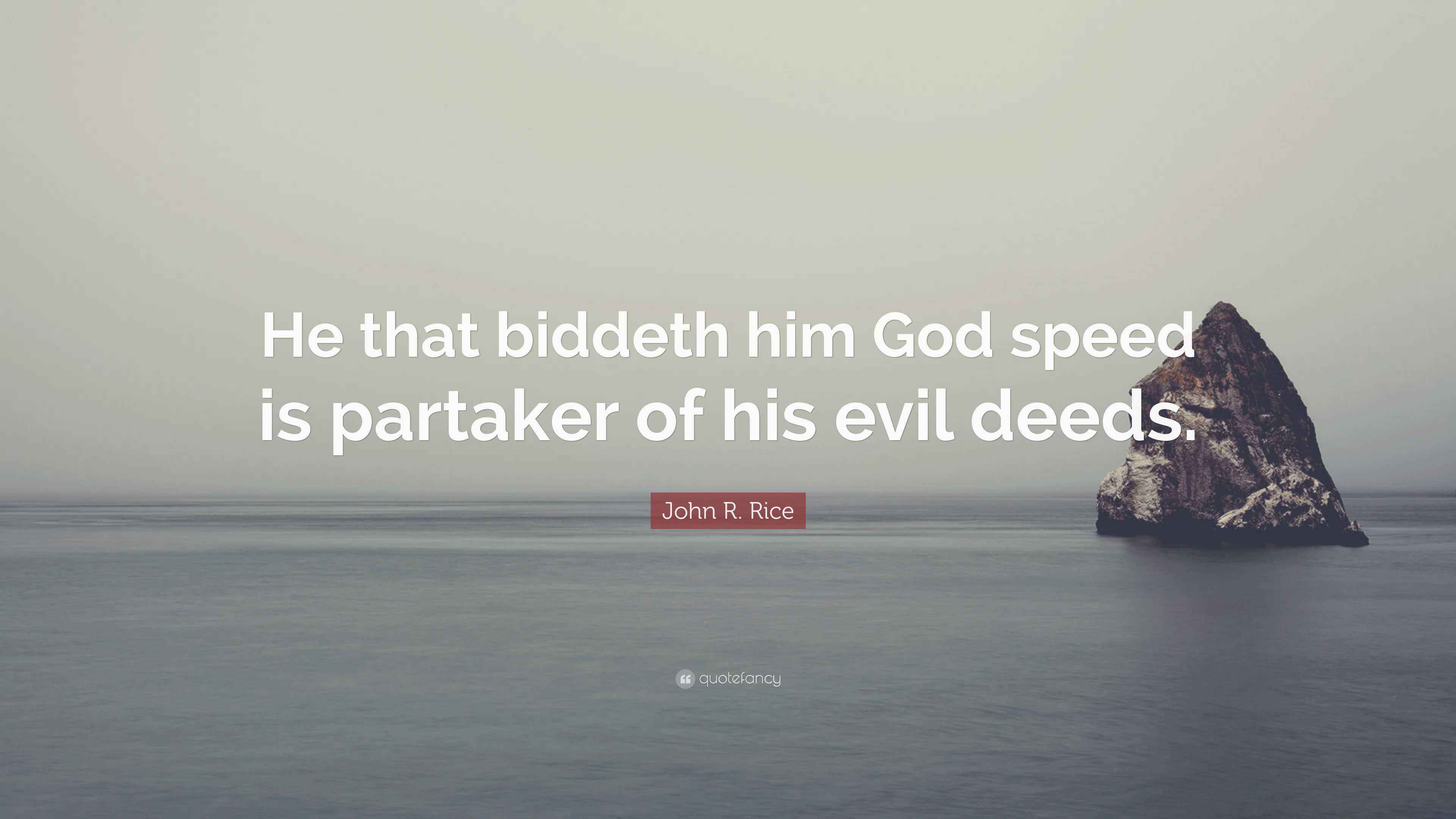 John R. Rice Quote: “He that biddeth him God speed is partaker of his ...