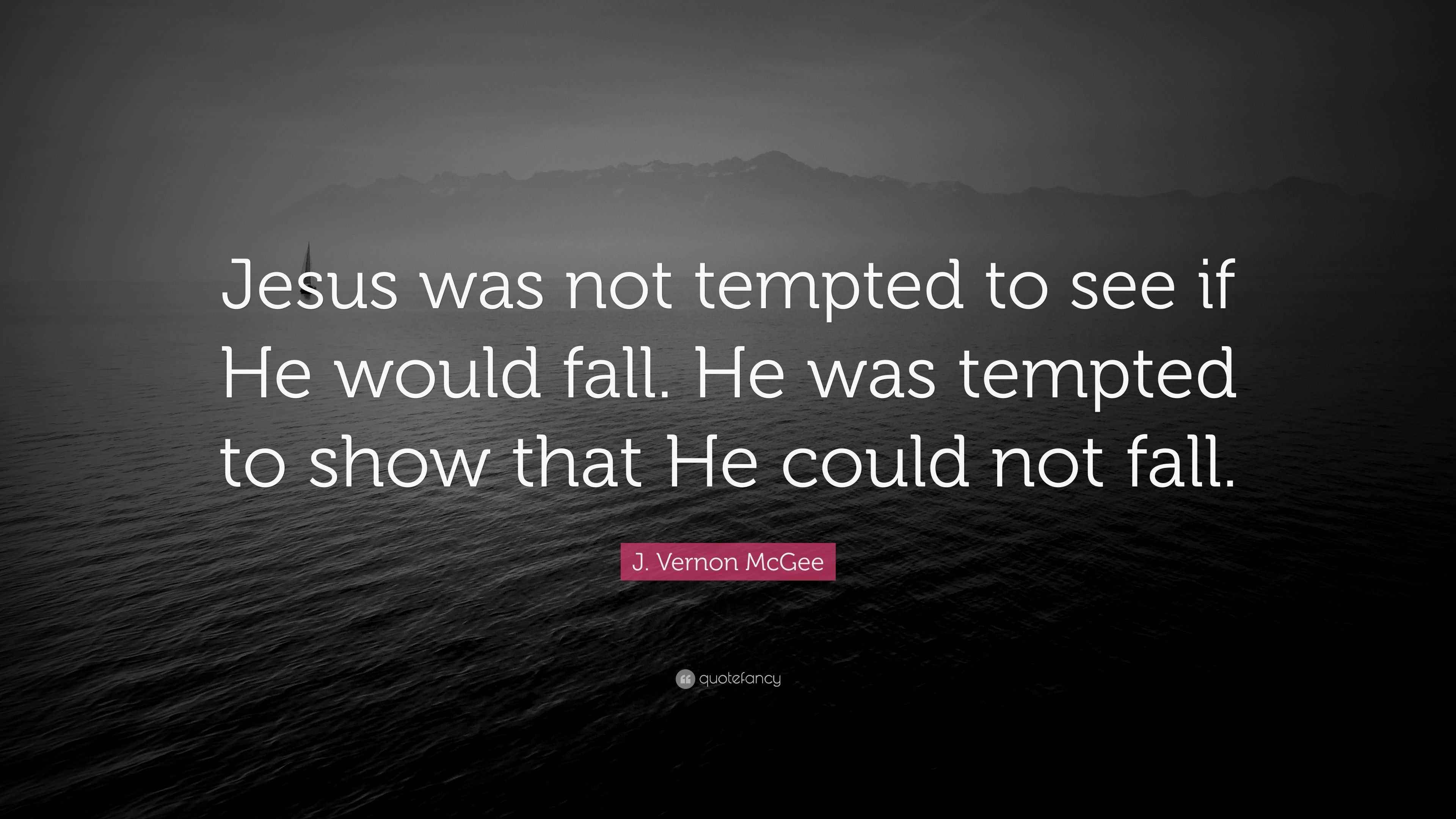 J. Vernon McGee Quote: “Jesus was not tempted to see if He would fall ...