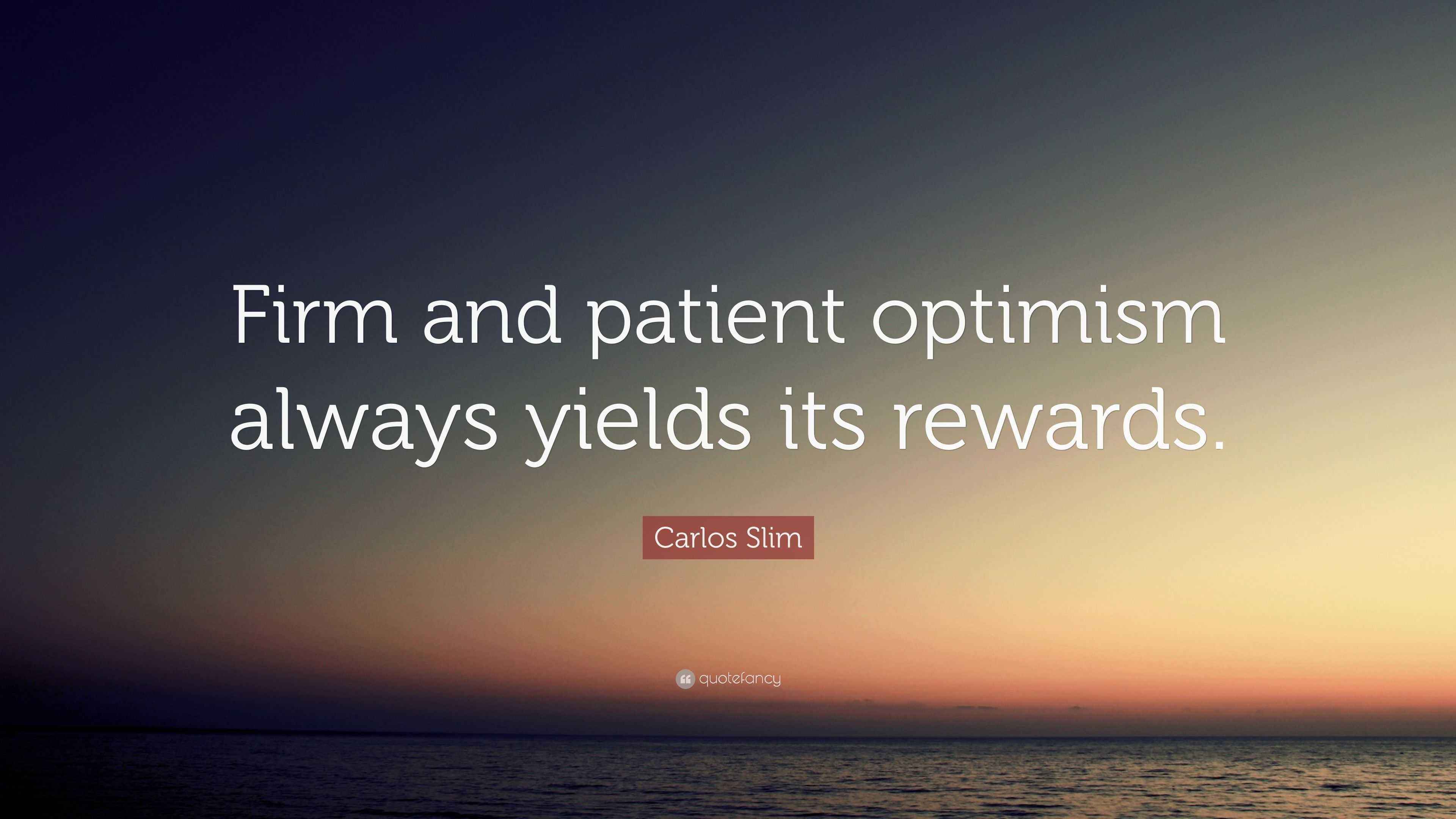 Carlos Slim Quote: “Firm and patient optimism always yields its rewards.”