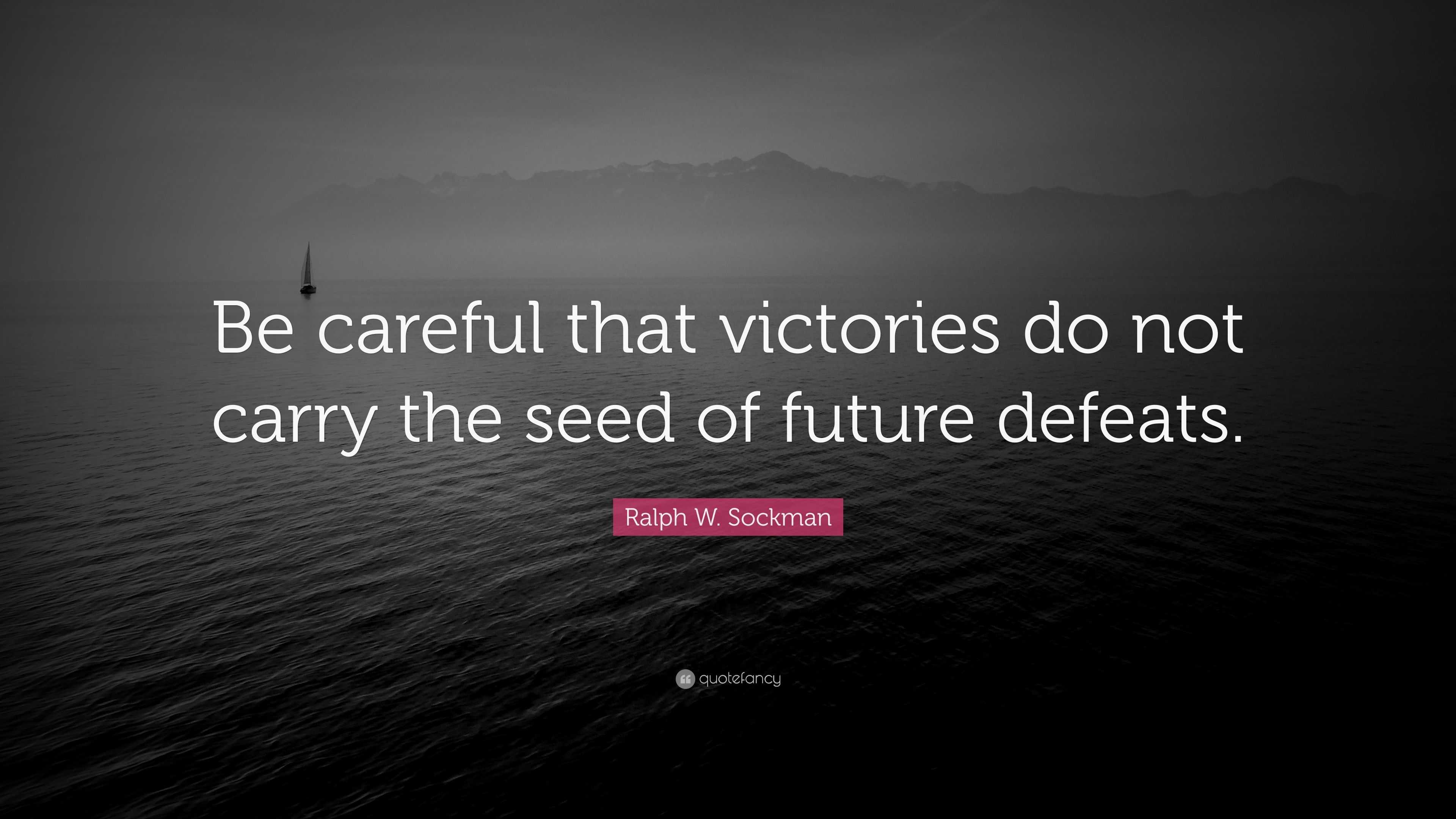 Ralph W. Sockman Quote: “Be careful that victories do not carry the ...