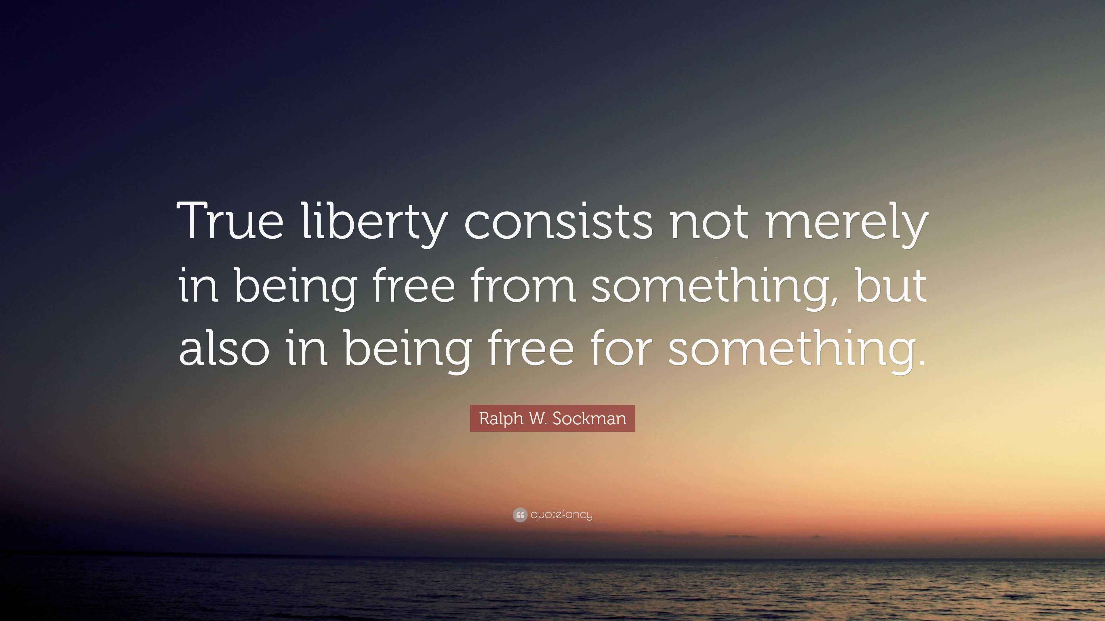 Ralph W. Sockman Quote: “True liberty consists not merely in being free ...