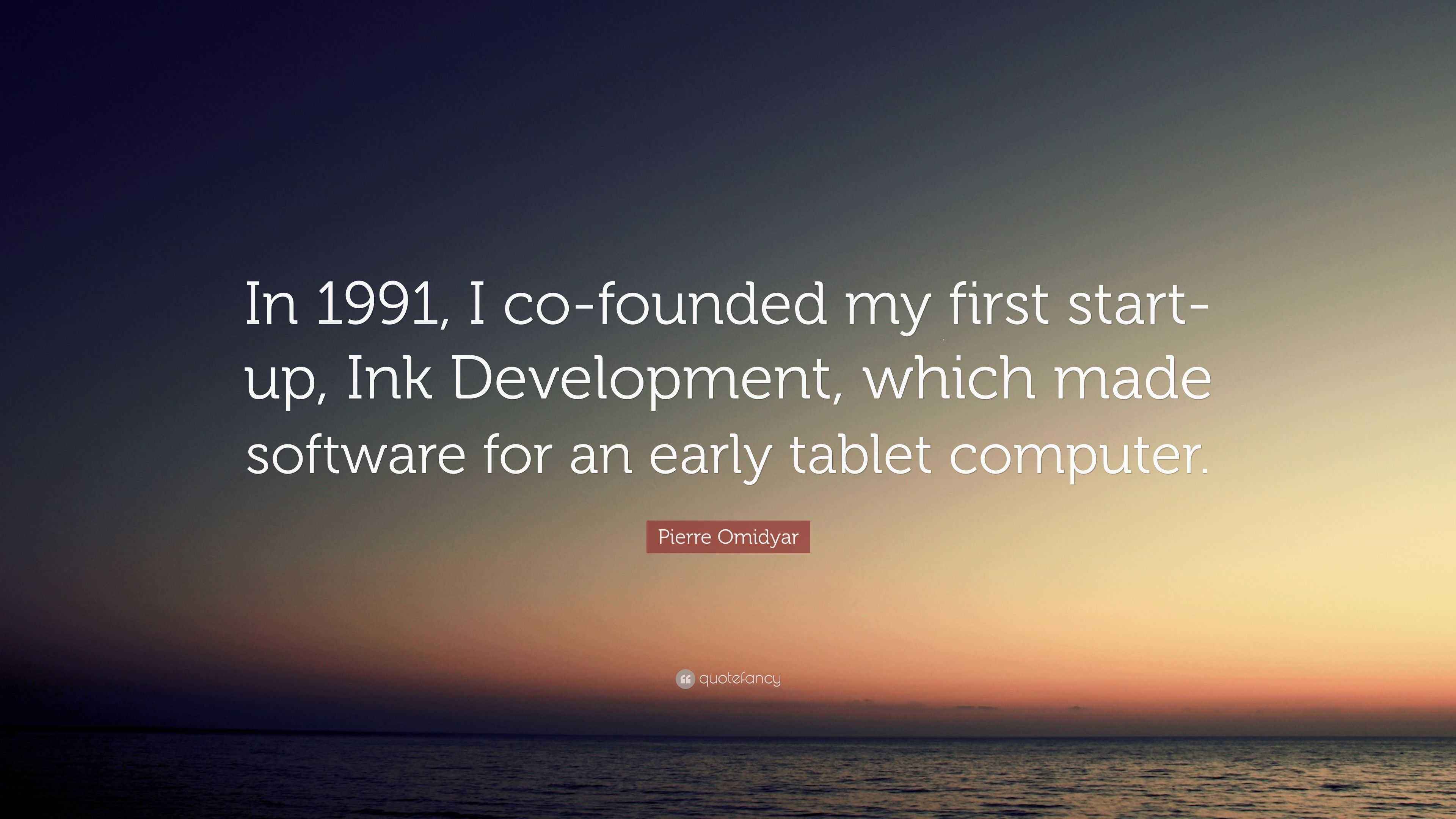 Pierre Omidyar Quote: “In 1991, I co-founded my first start-up, Ink ...
