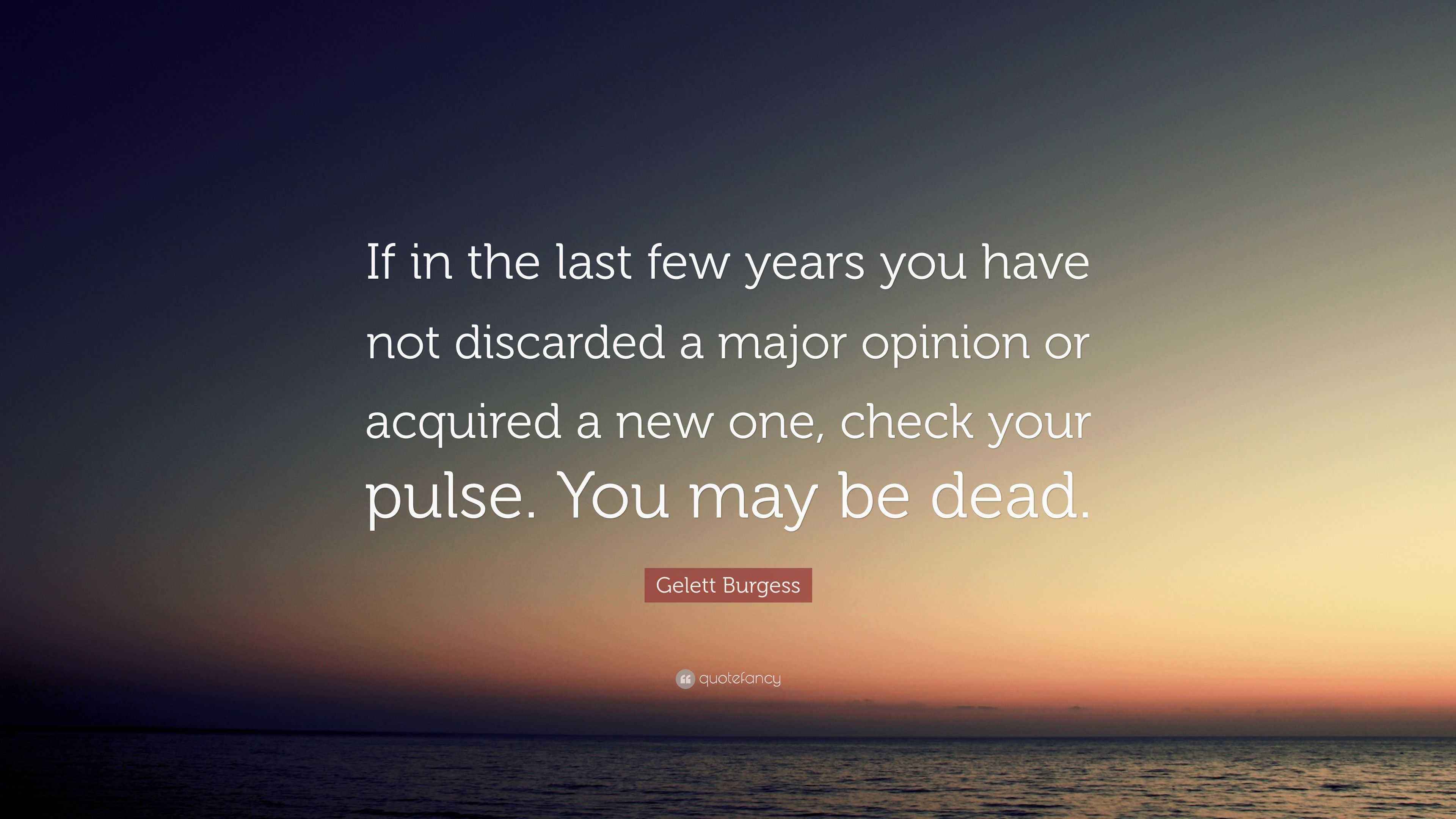 Gelett Burgess Quote: “If in the last few years you have not discarded ...