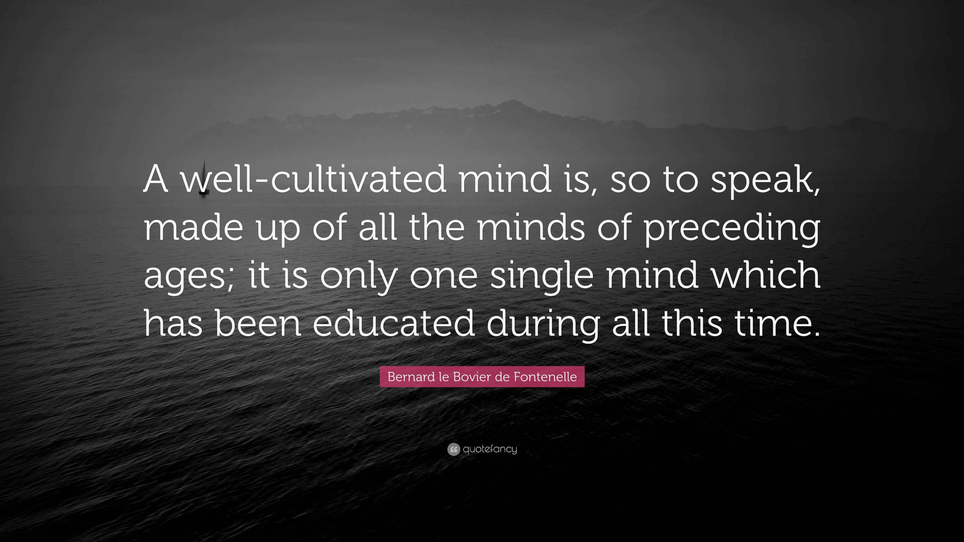 Bernard le Bovier de Fontenelle Quote: “A well-cultivated mind is, so ...