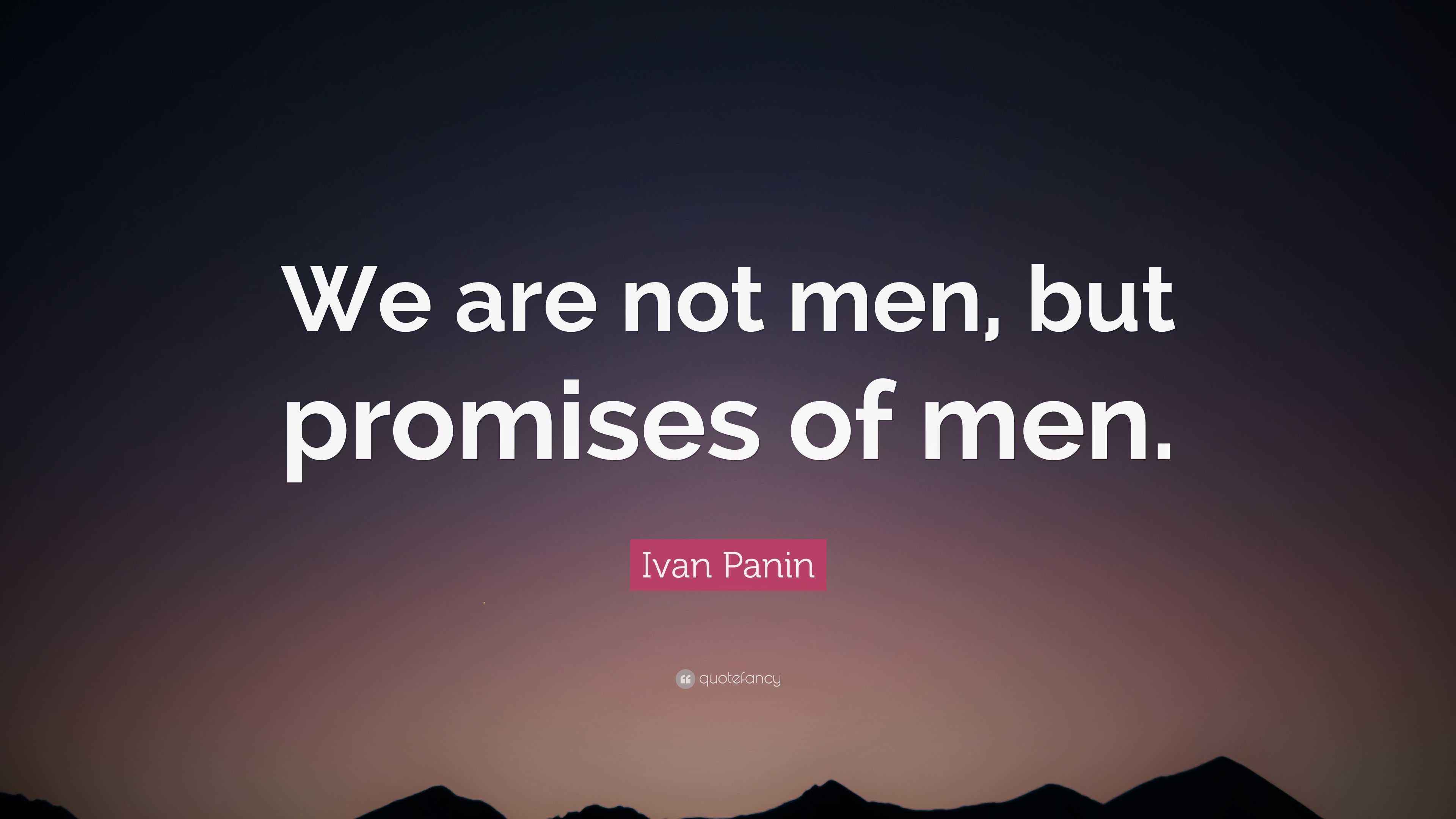 Ivan Panin Quote: “We are not men, but promises of men.”