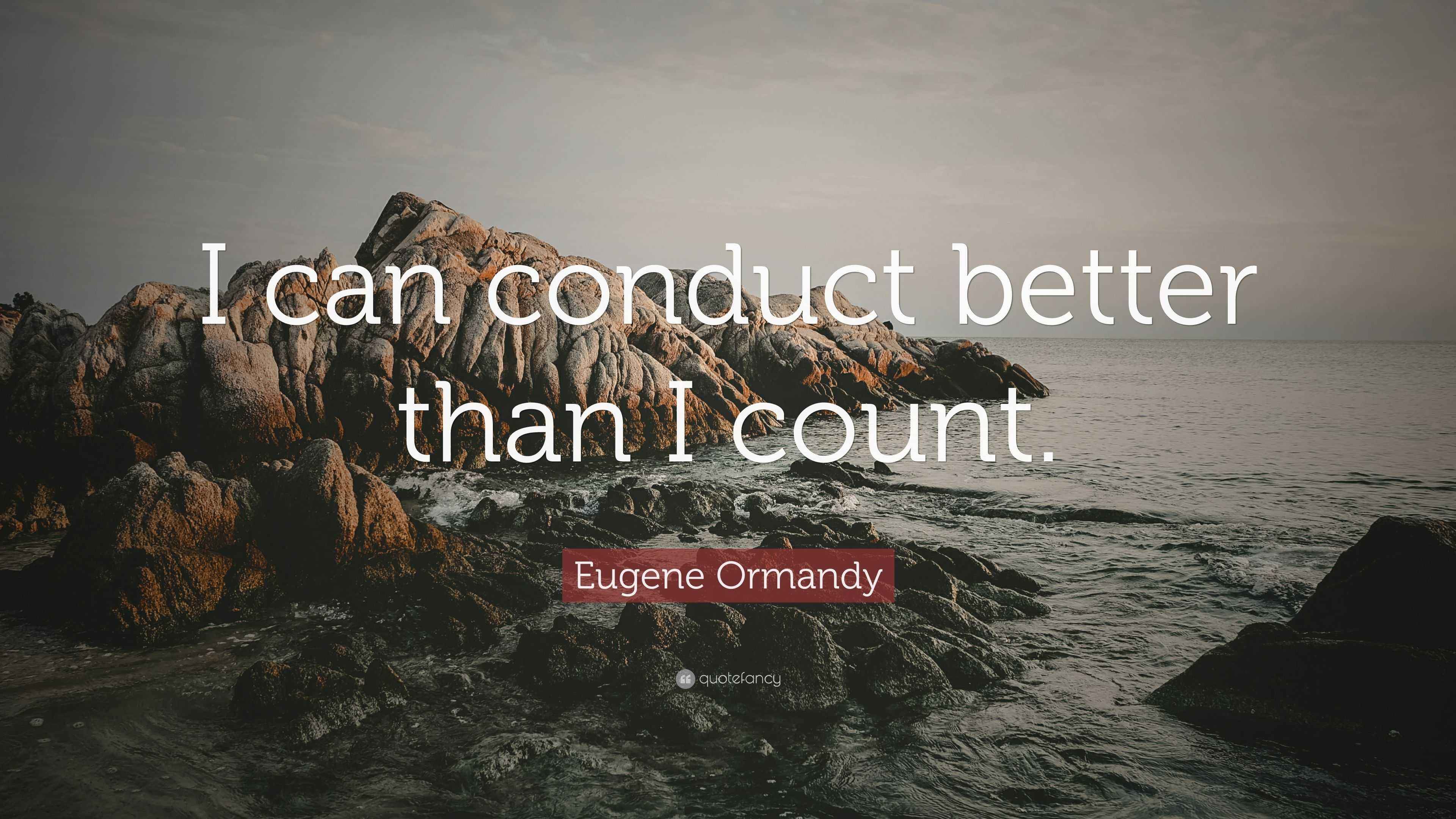 Eugene Ormandy Quote: “I can conduct better than I count.”