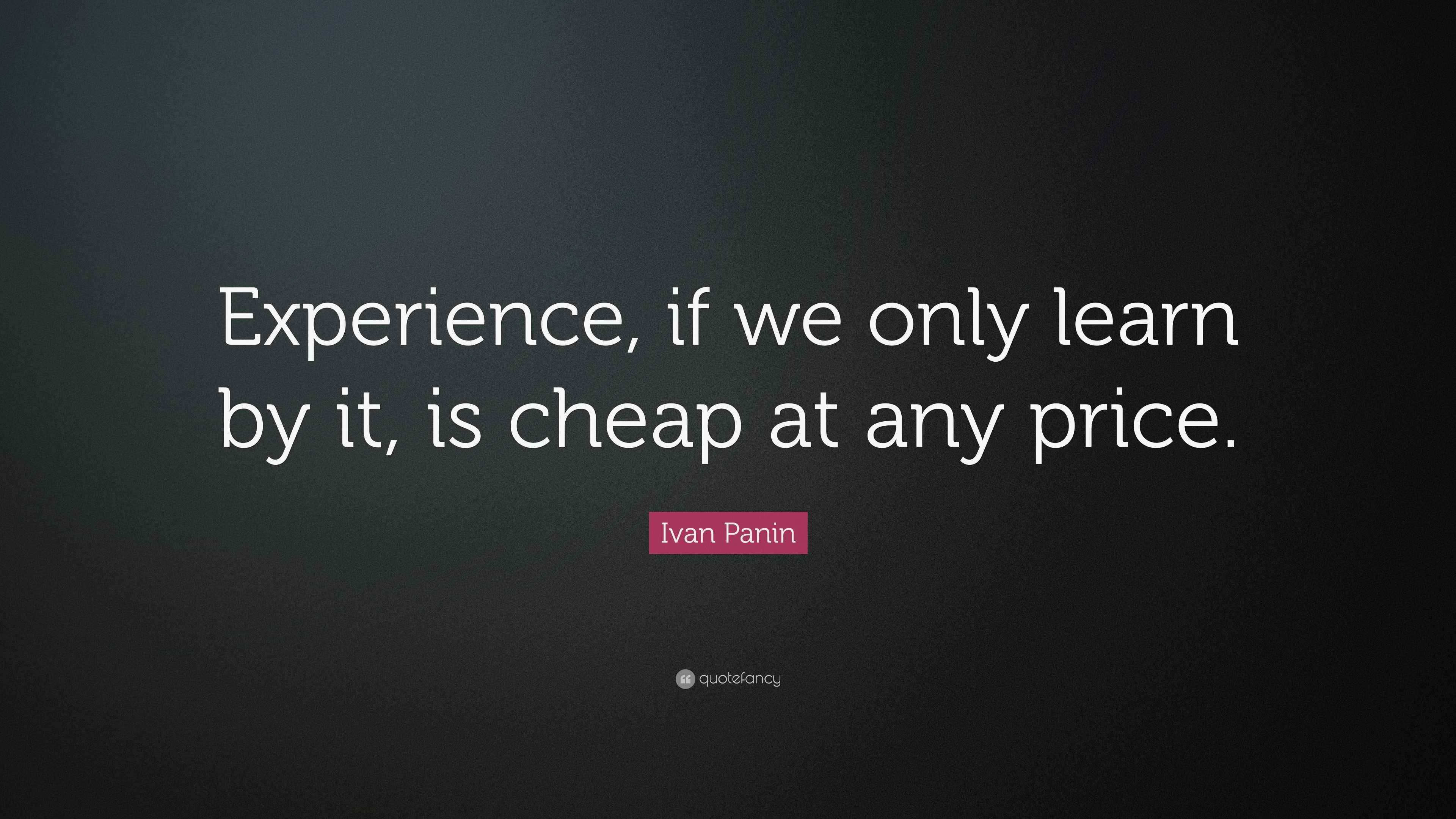 Ivan Panin Quote: “Experience, if we only learn by it, is cheap at any ...
