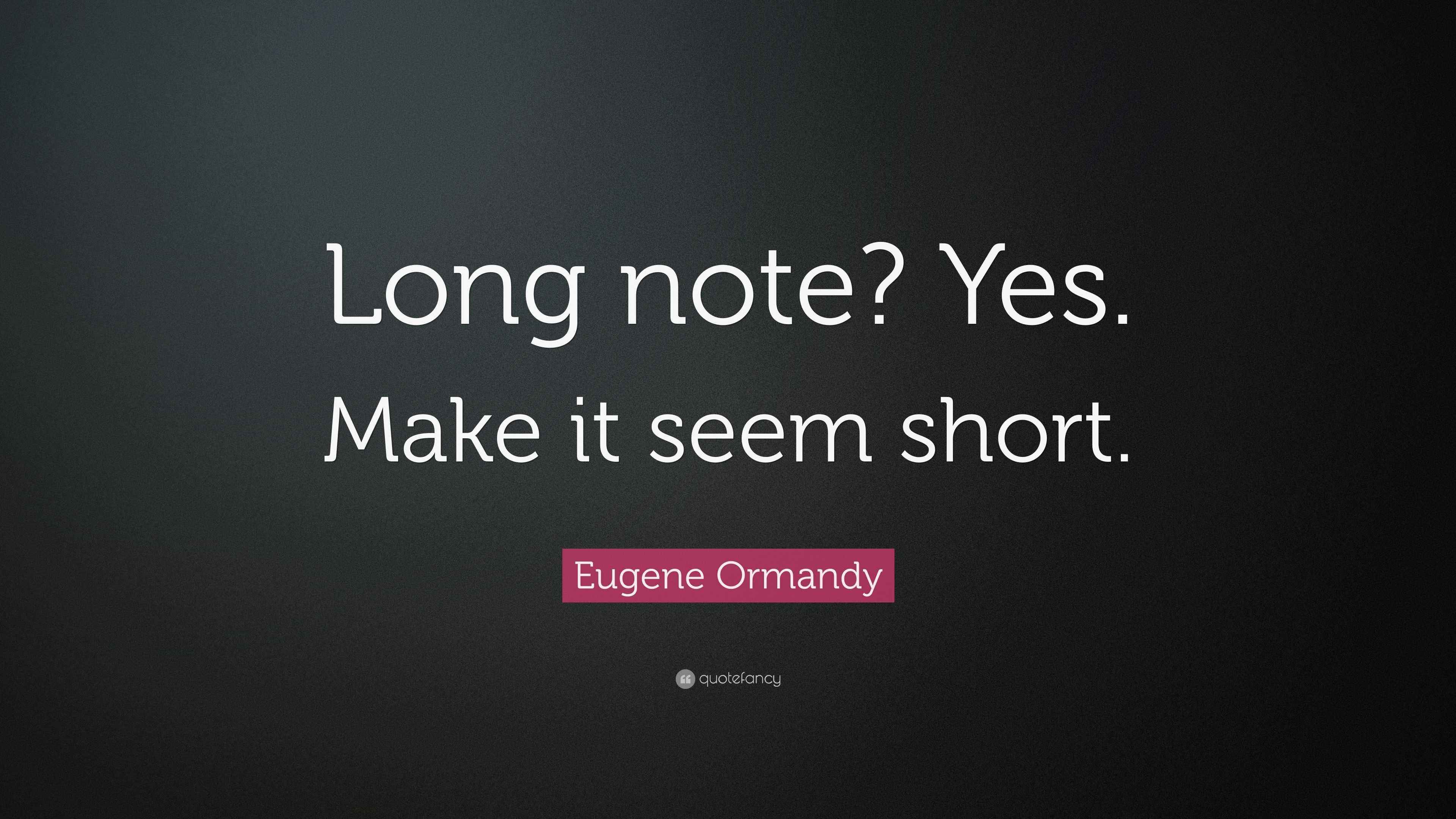 Eugene Ormandy Quote: “Long note? Yes. Make it seem short.”