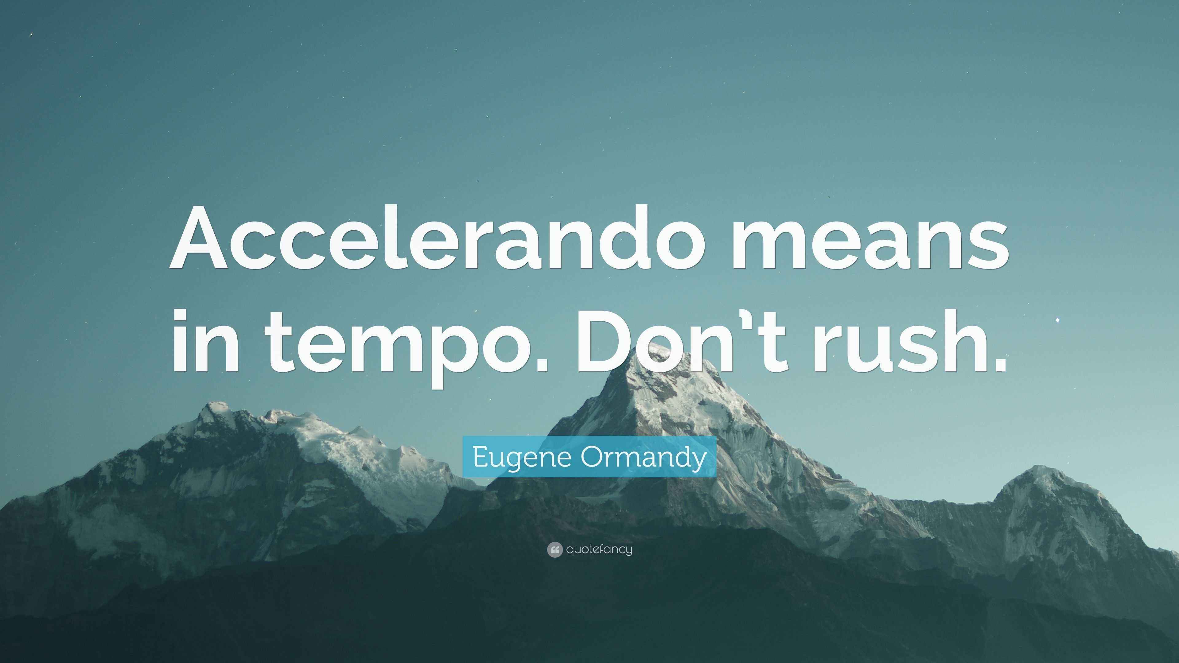 Eugene Ormandy Quote: “Accelerando means in tempo. Don’t rush.”