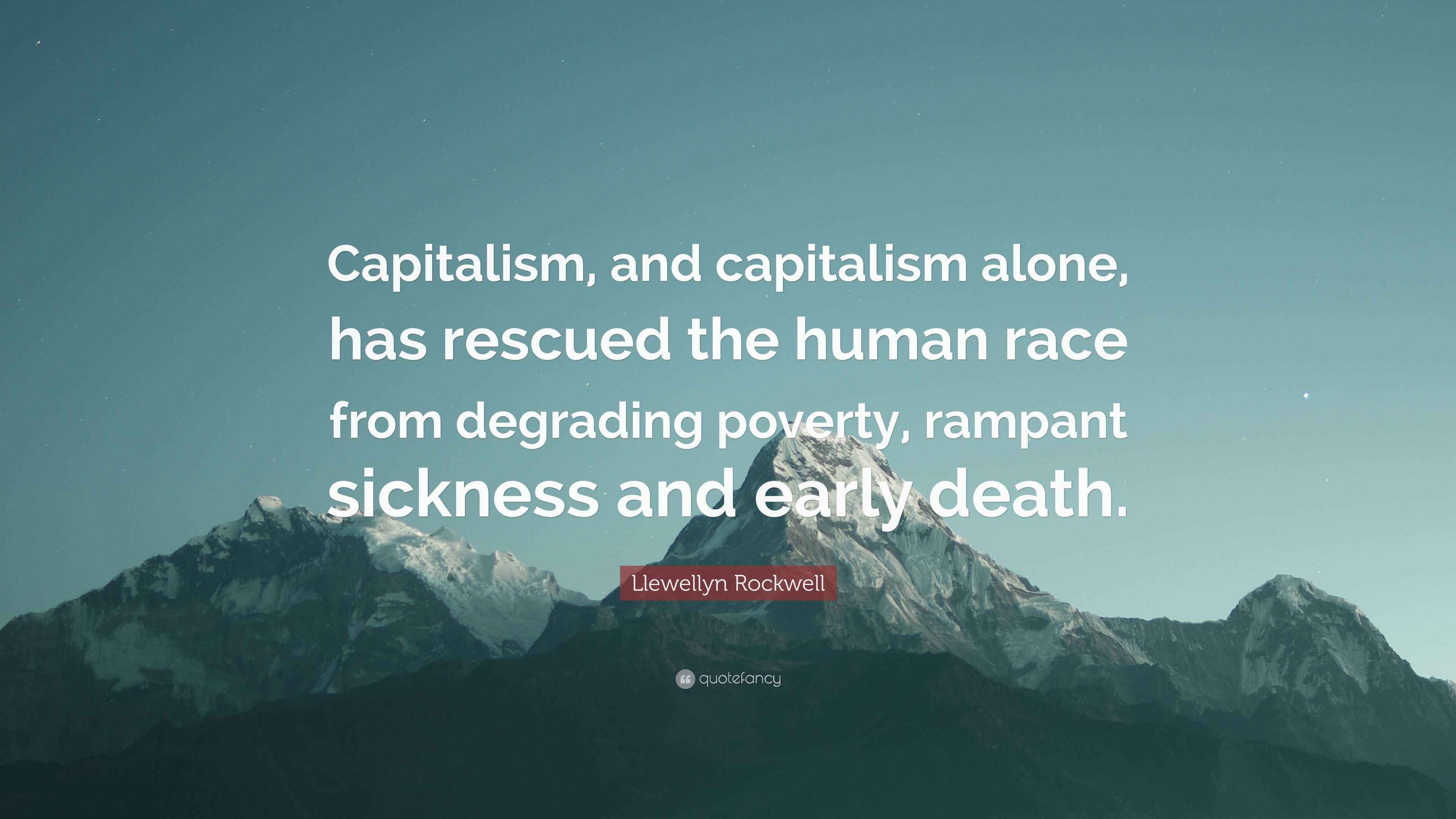 Llewellyn Rockwell Quote: “Capitalism, and capitalism alone, has ...