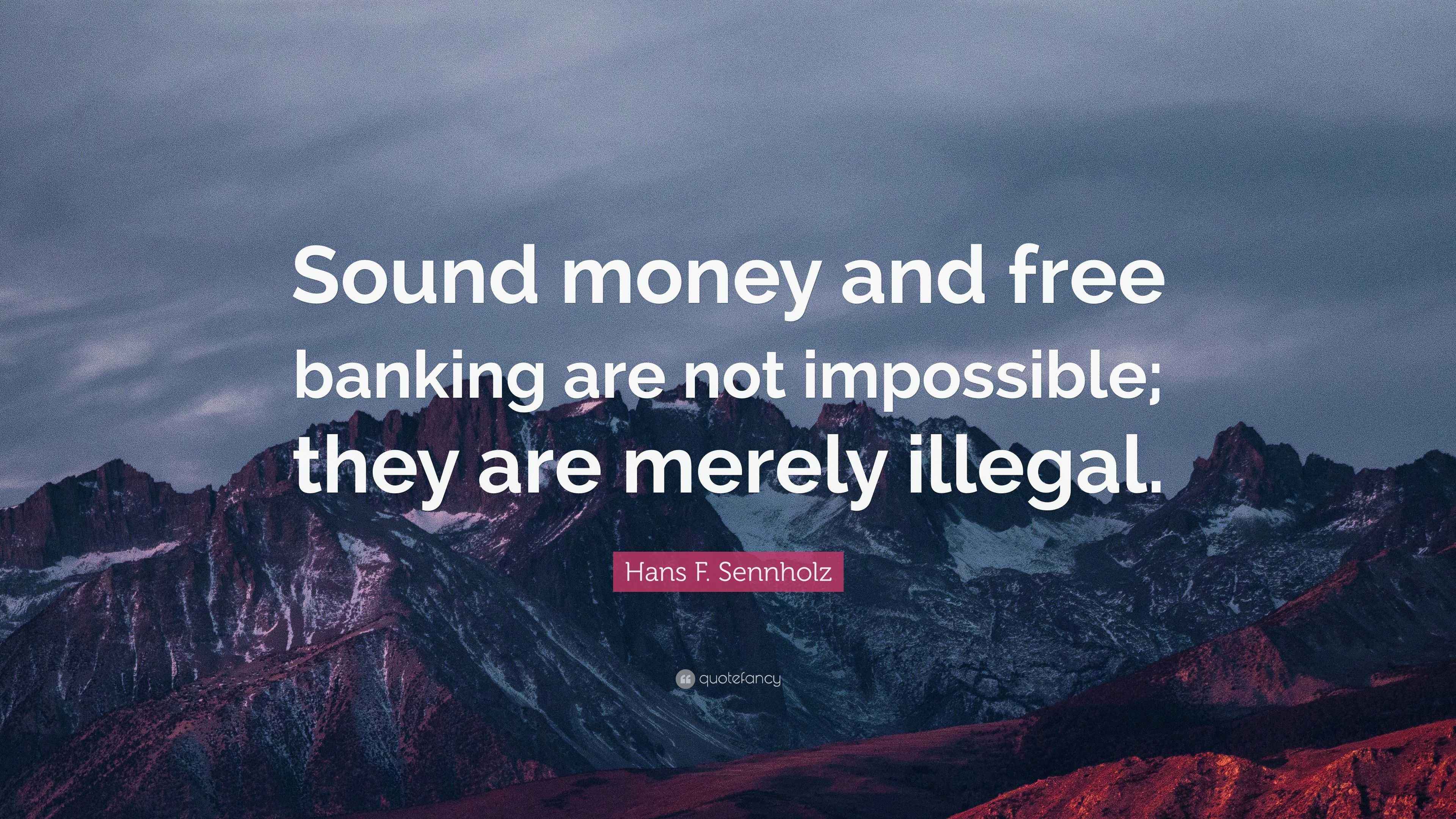 Hans F. Sennholz Quote: “Sound money and free banking are not ...