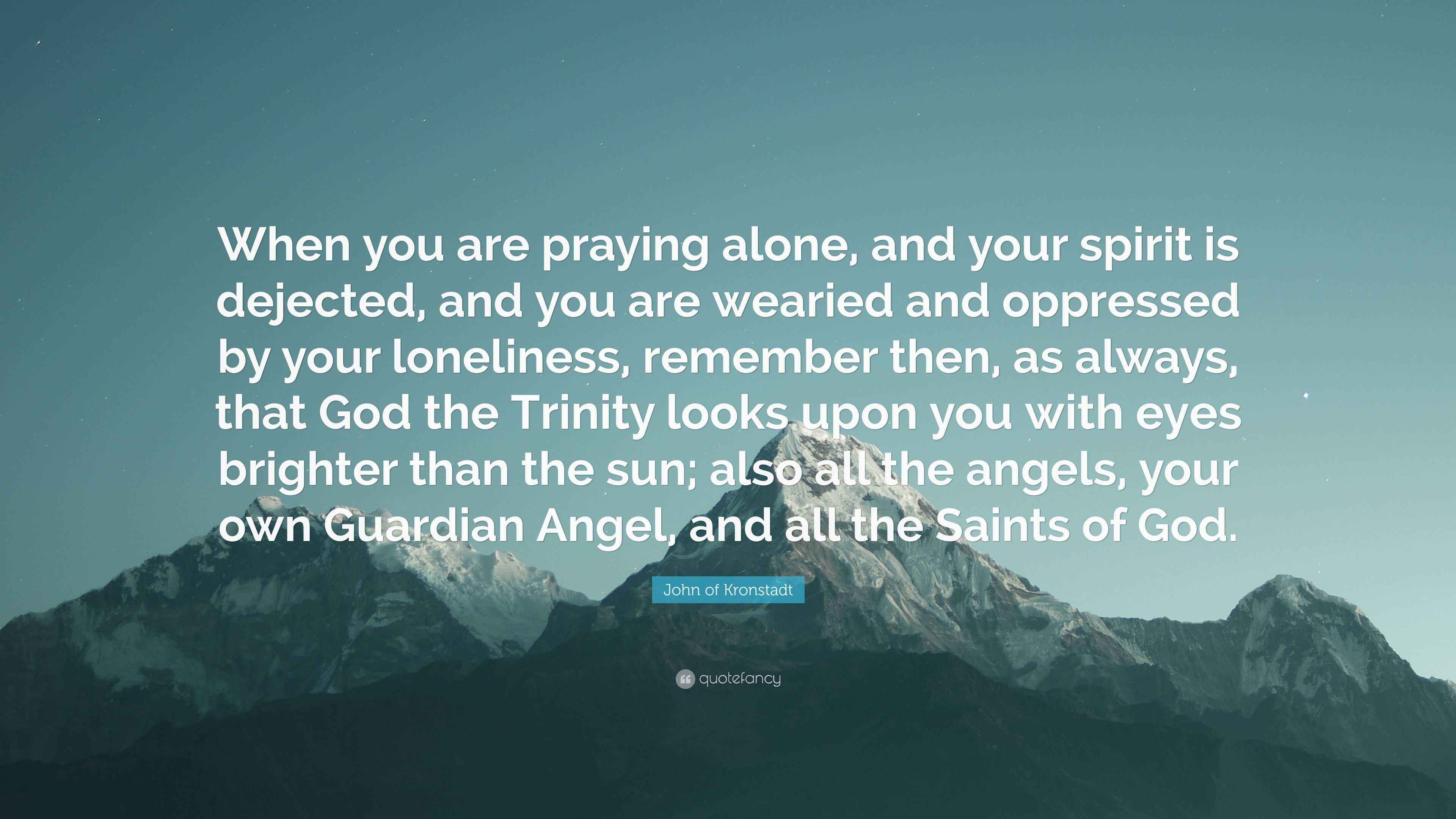John of Kronstadt Quote: “When you are praying alone, and your spirit ...