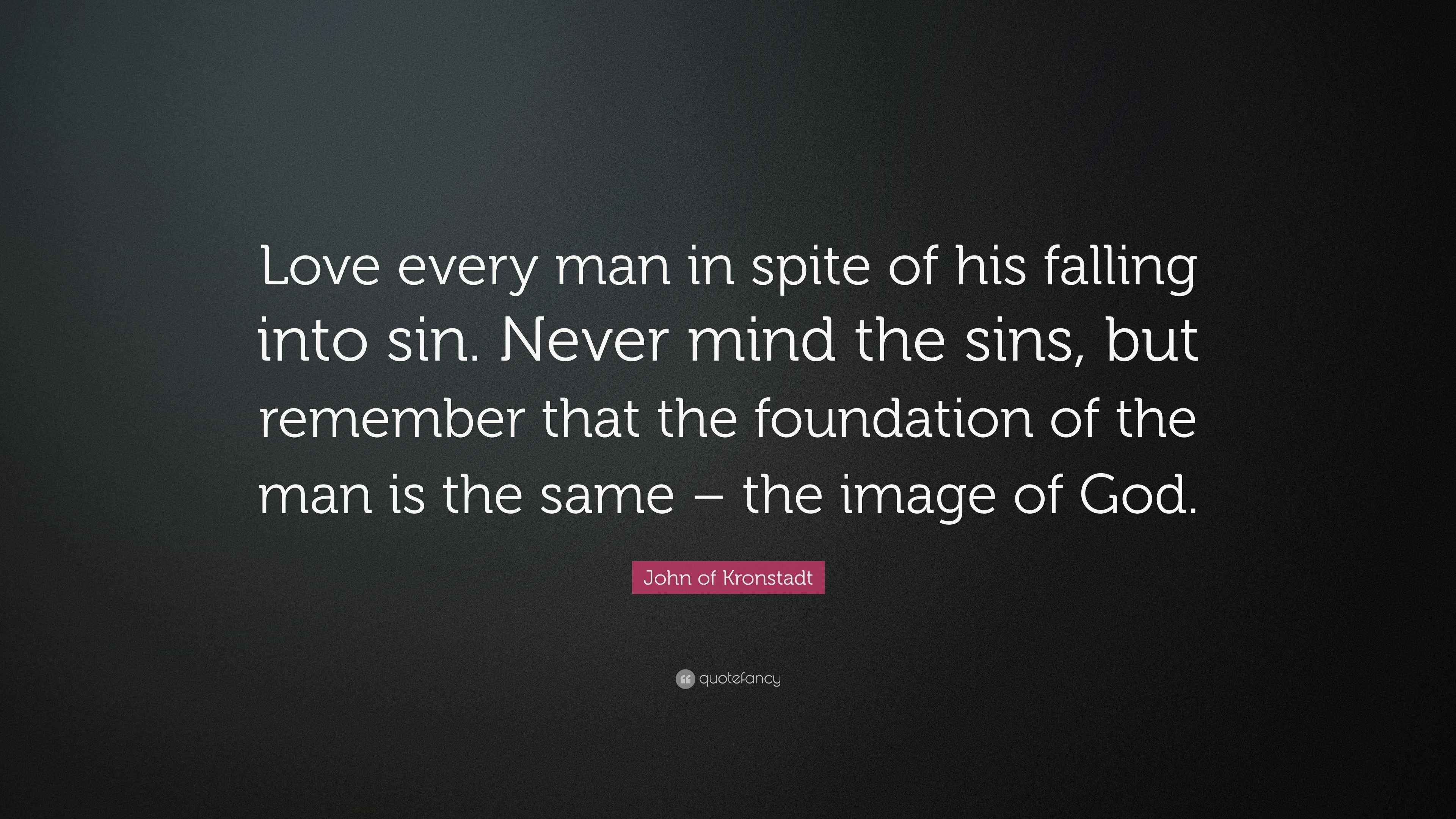 John of Kronstadt Quote: “Love every man in spite of his falling into ...