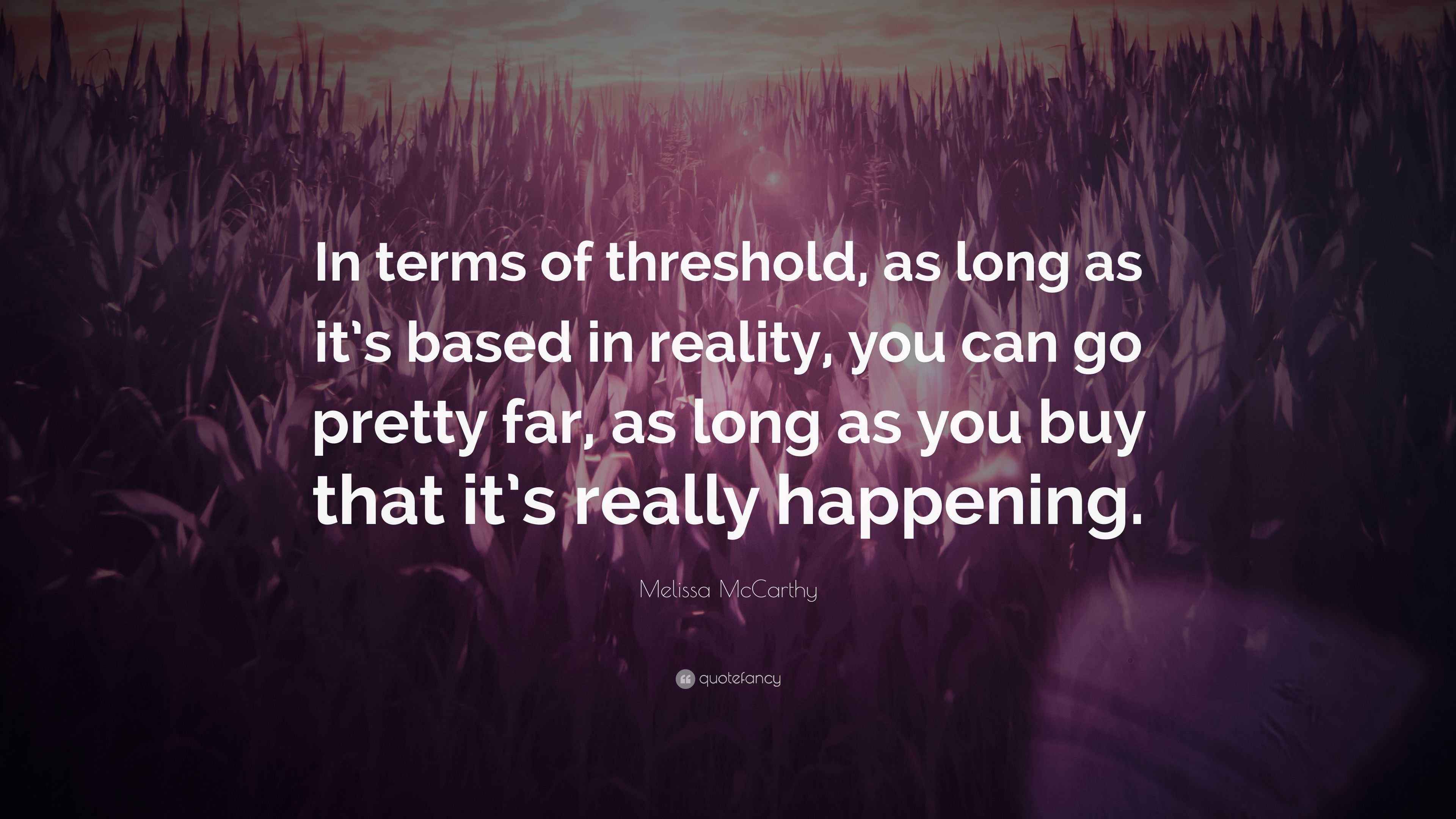 Melissa McCarthy Quote: “In terms of threshold, as long as it’s based ...
