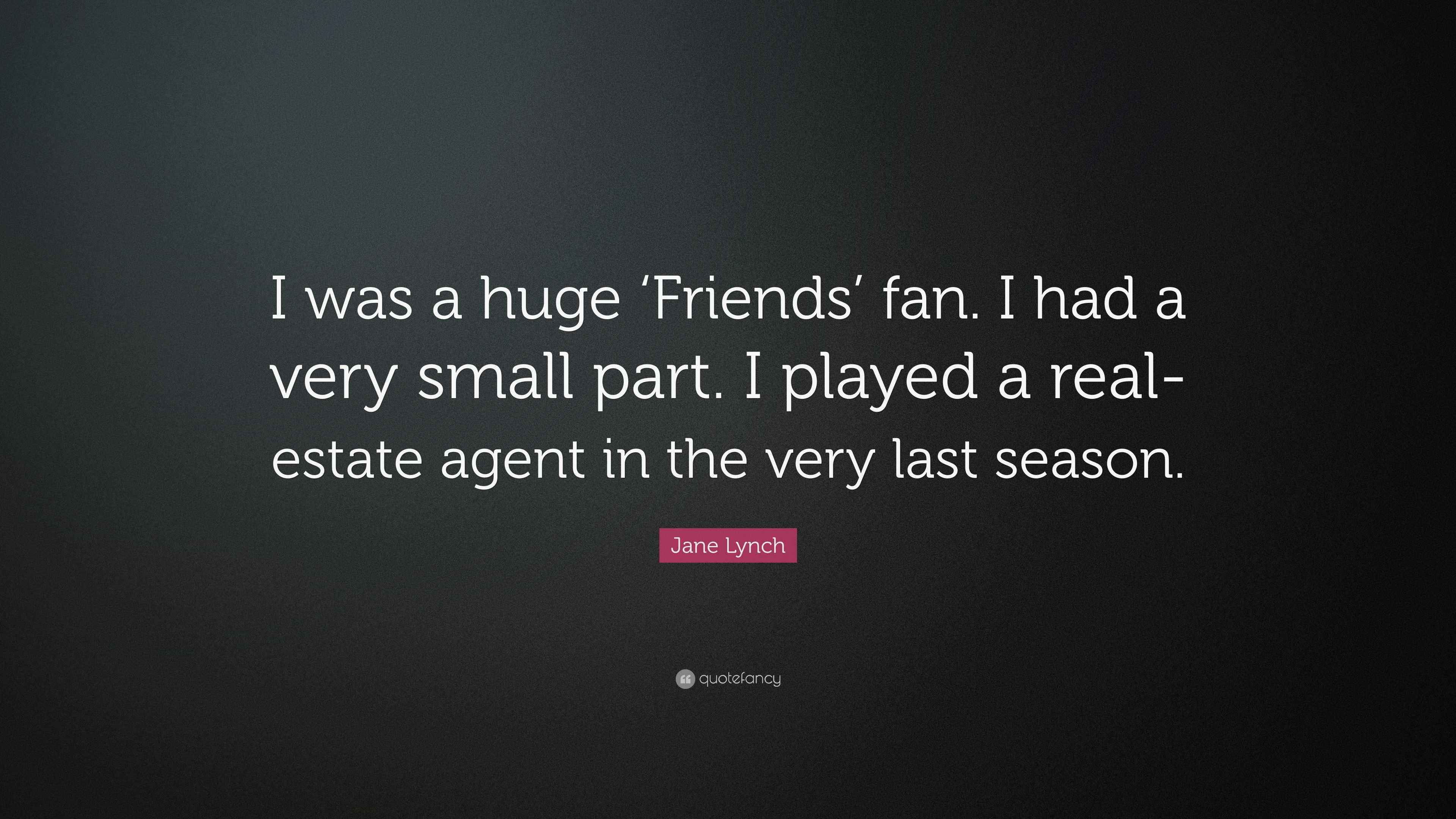Jane Lynch Quote: “I was a huge ‘Friends’ fan. I had a very small part ...