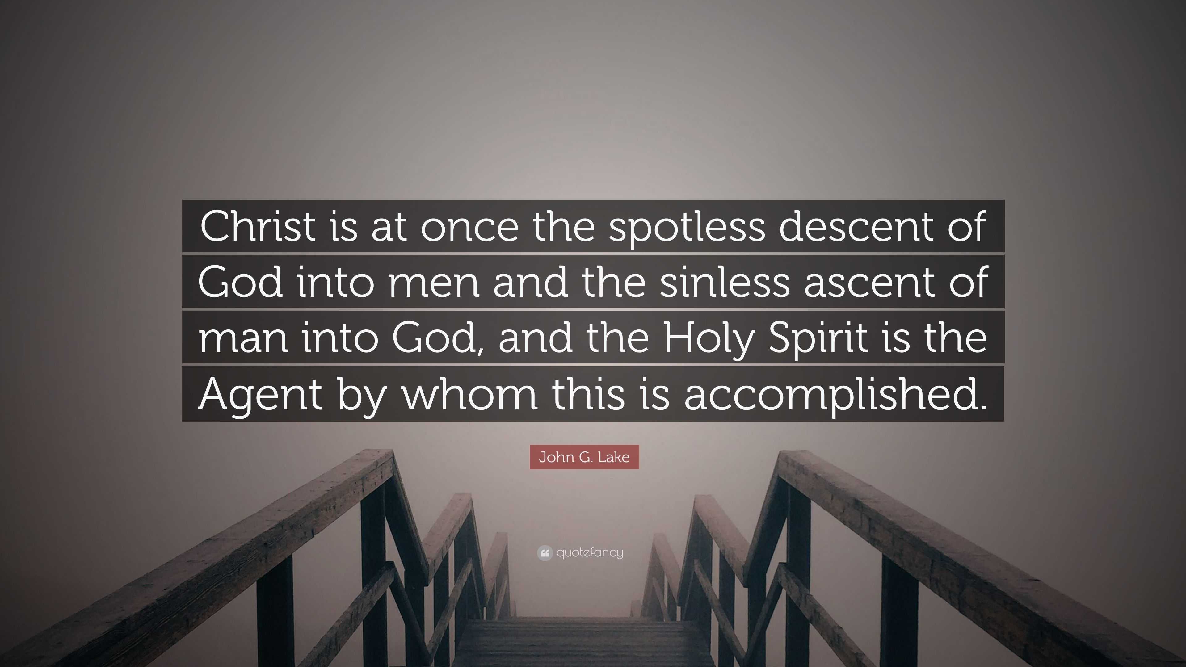 John G. Lake Quote: “Christ is at once the spotless descent of God into ...