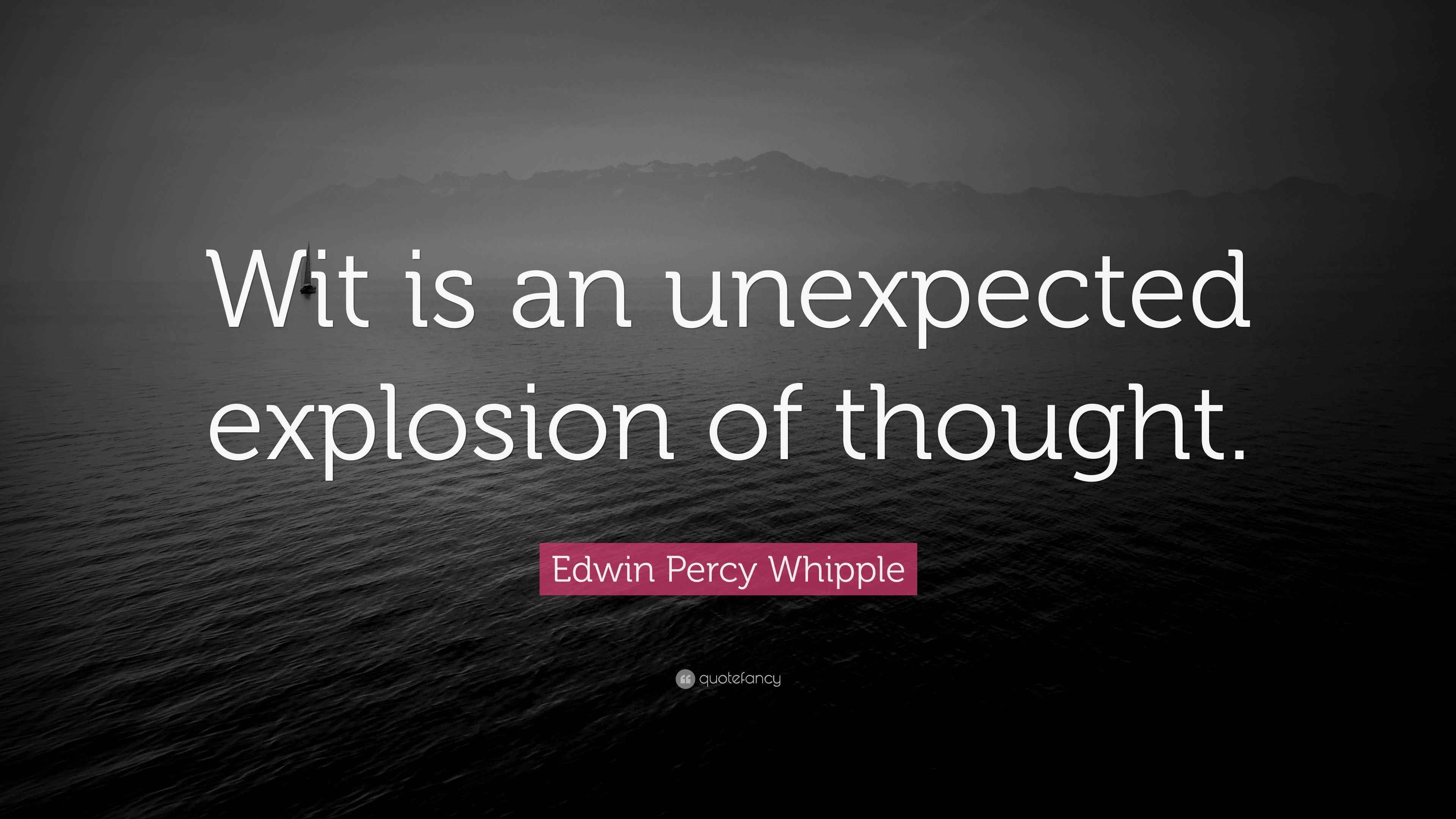 Edwin Percy Whipple Quote: “Wit is an unexpected explosion of thought.”