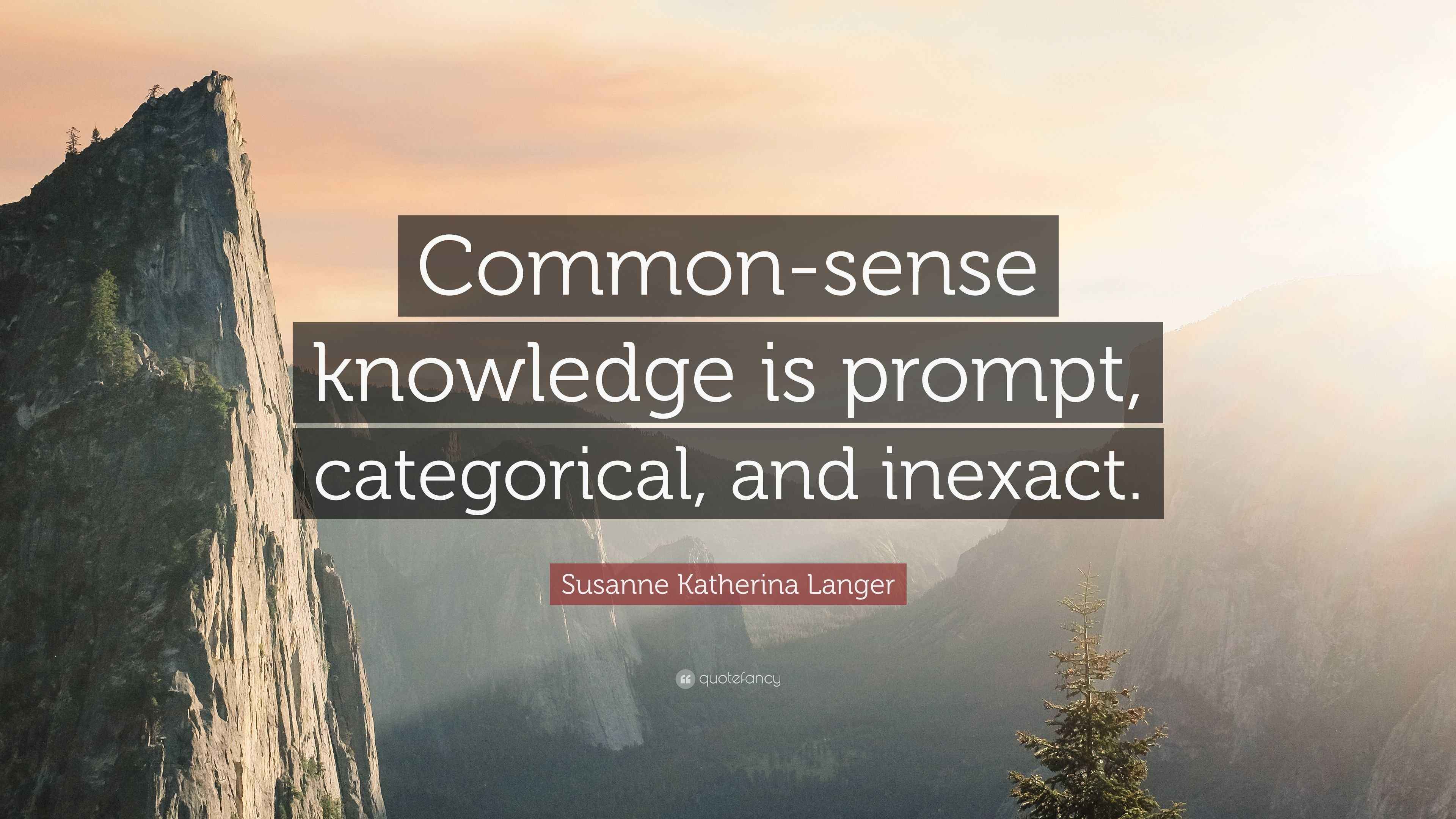 Susanne Katherina Langer Quote: “Common-sense knowledge is prompt ...