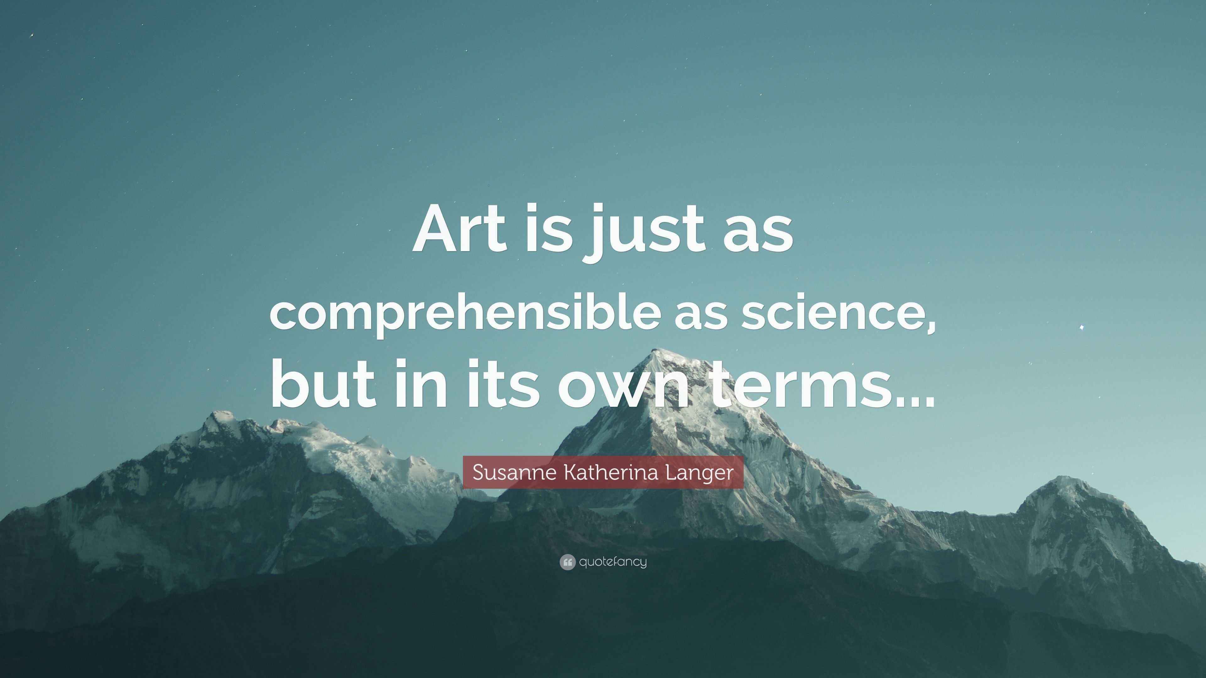 Susanne Katherina Langer Quote: “Art is just as comprehensible as ...