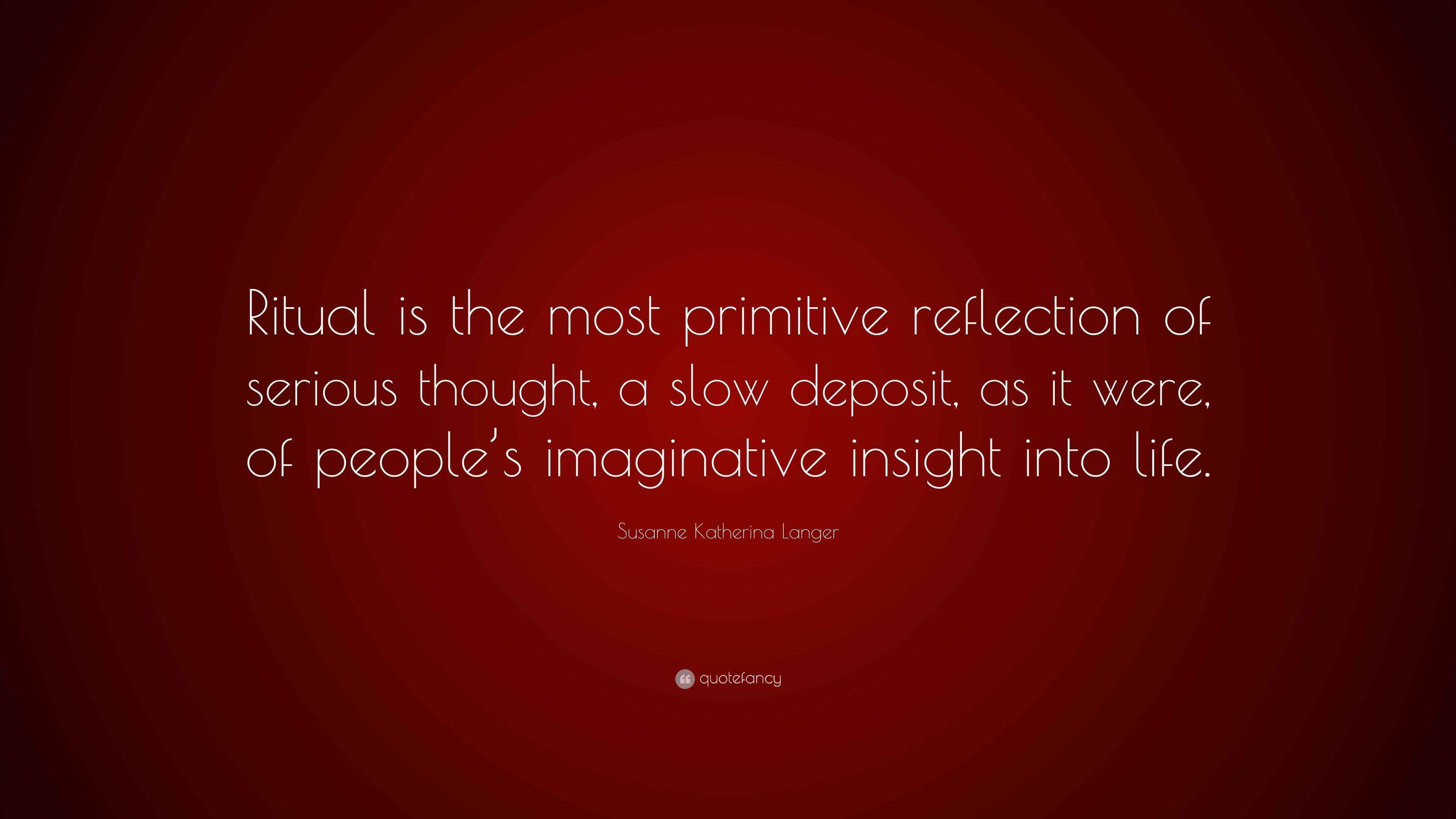 Susanne Katherina Langer Quote: “Ritual is the most primitive ...