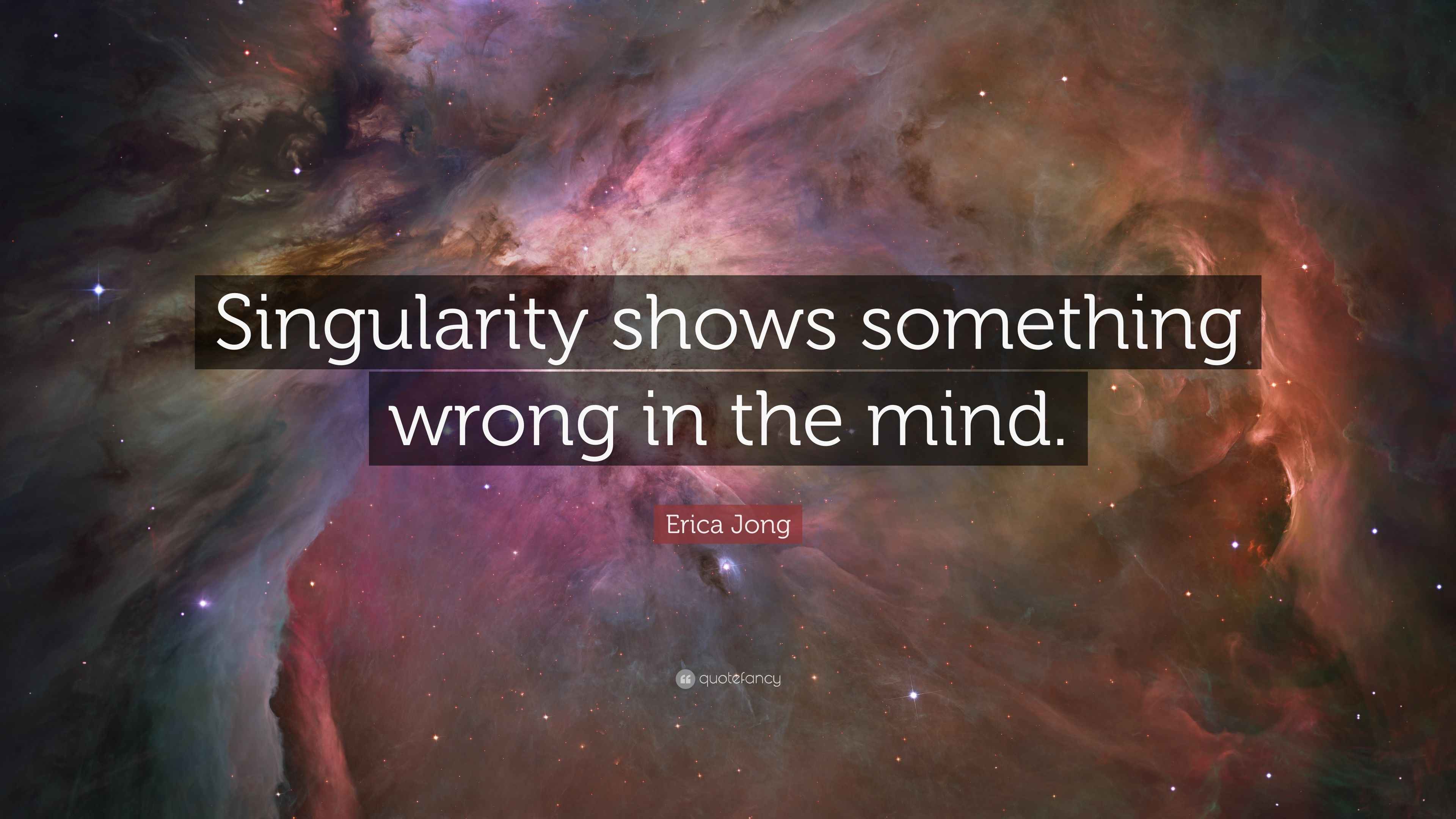 Erica Jong Quote: “Singularity shows something wrong in the mind.”