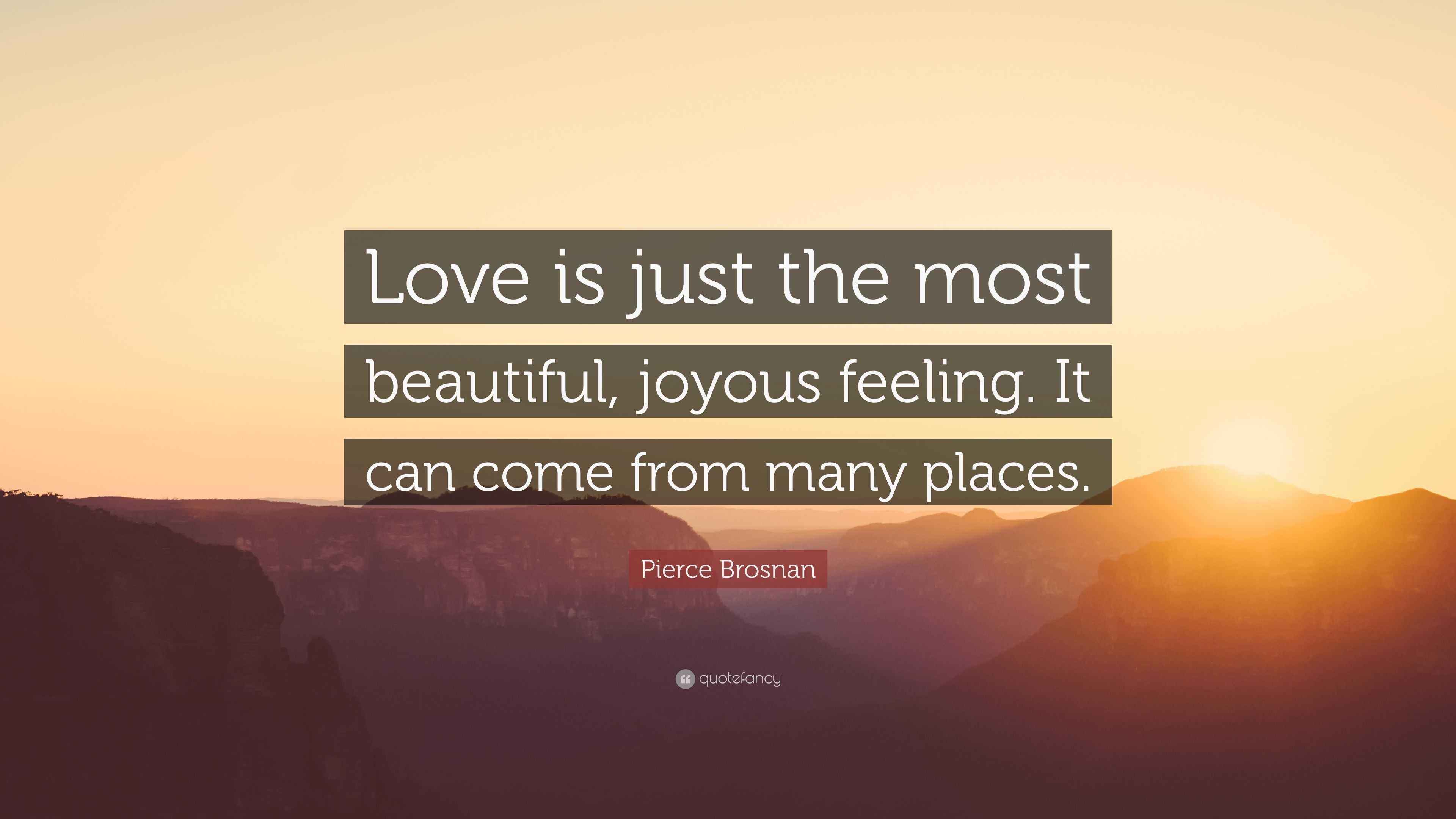 Pierce Brosnan Quote: “Love is just the most beautiful, joyous feeling ...