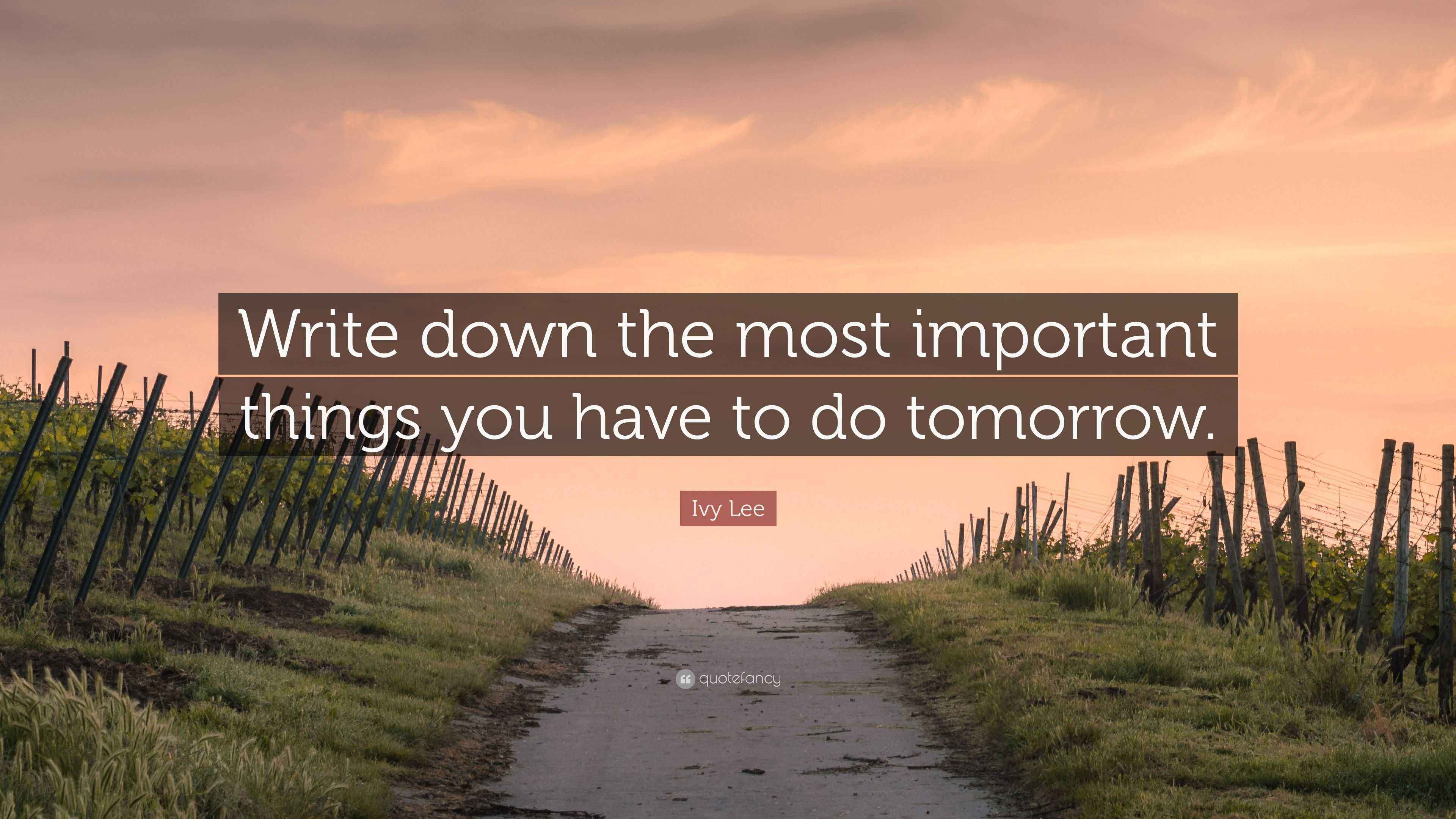 Ivy Lee Quote: “Write down the most important things you have to do ...