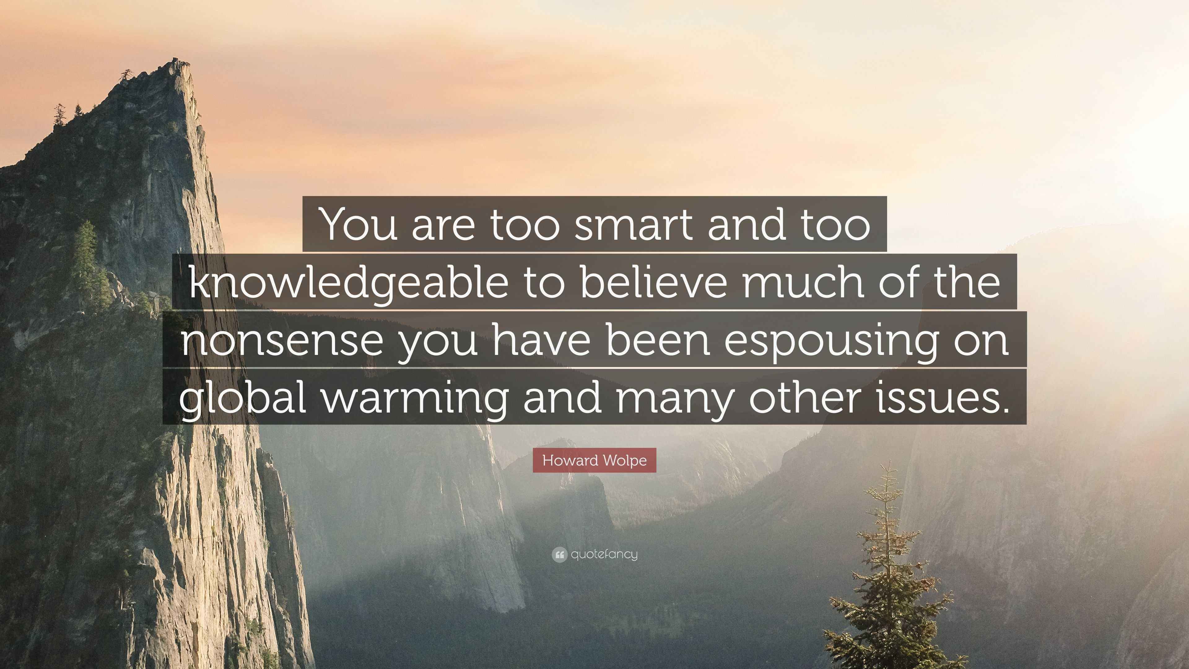 Howard Wolpe Quote: “You are too smart and too knowledgeable to believe ...
