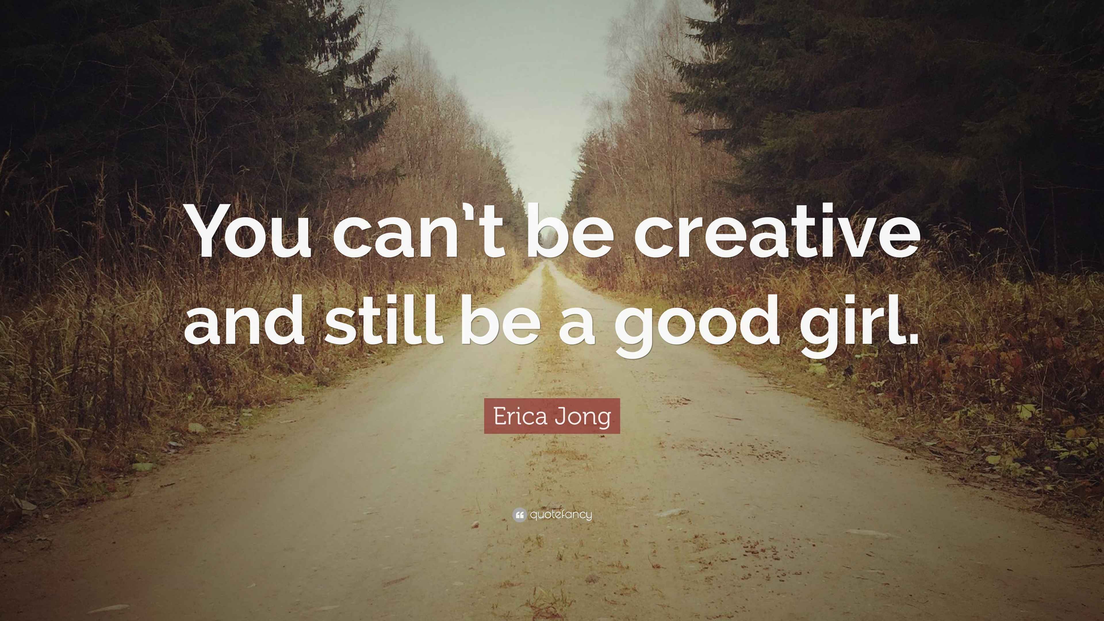 Erica Jong Quote: “You can’t be creative and still be a good girl.”