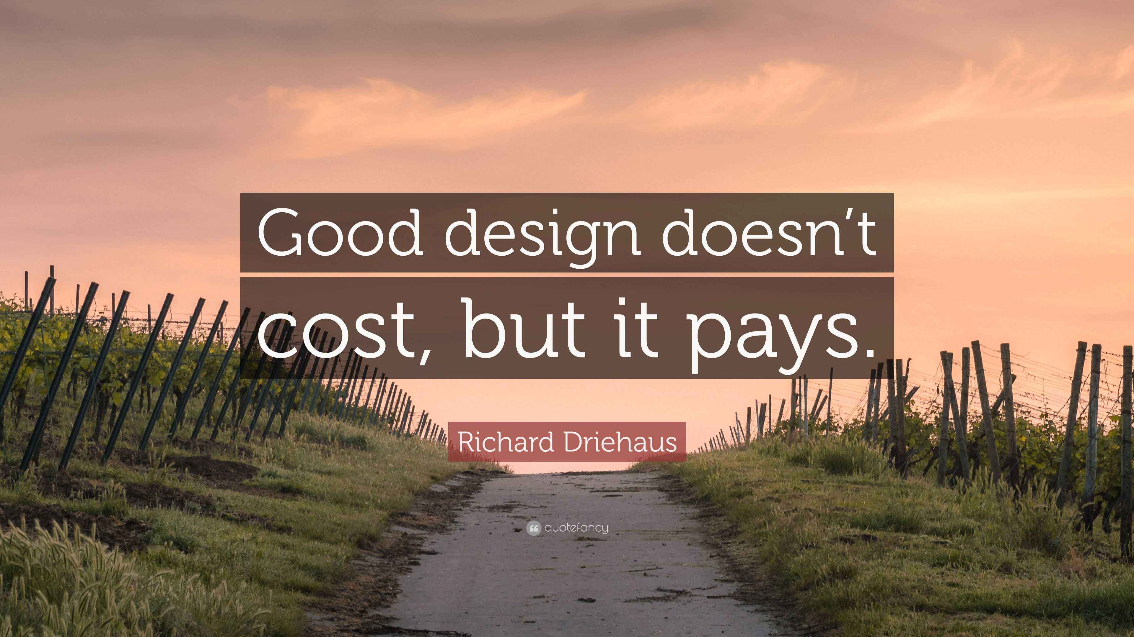 Richard Driehaus Quote: “Good design doesn’t cost, but it pays.”
