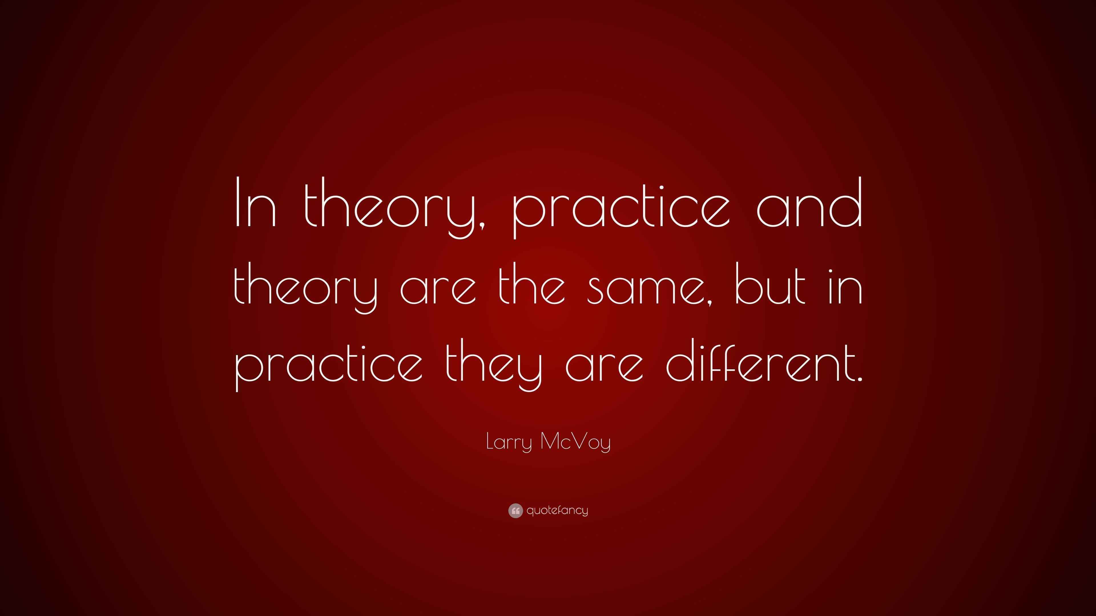 Larry McVoy Quote: “In theory, practice and theory are the same, but in ...