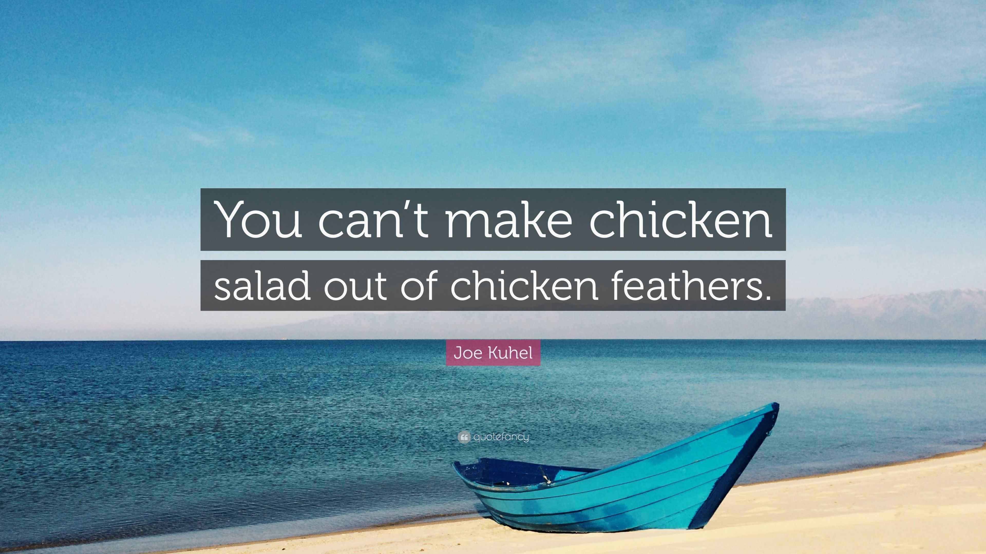Joe Kuhel Quote: “You can’t make chicken salad out of chicken feathers.”