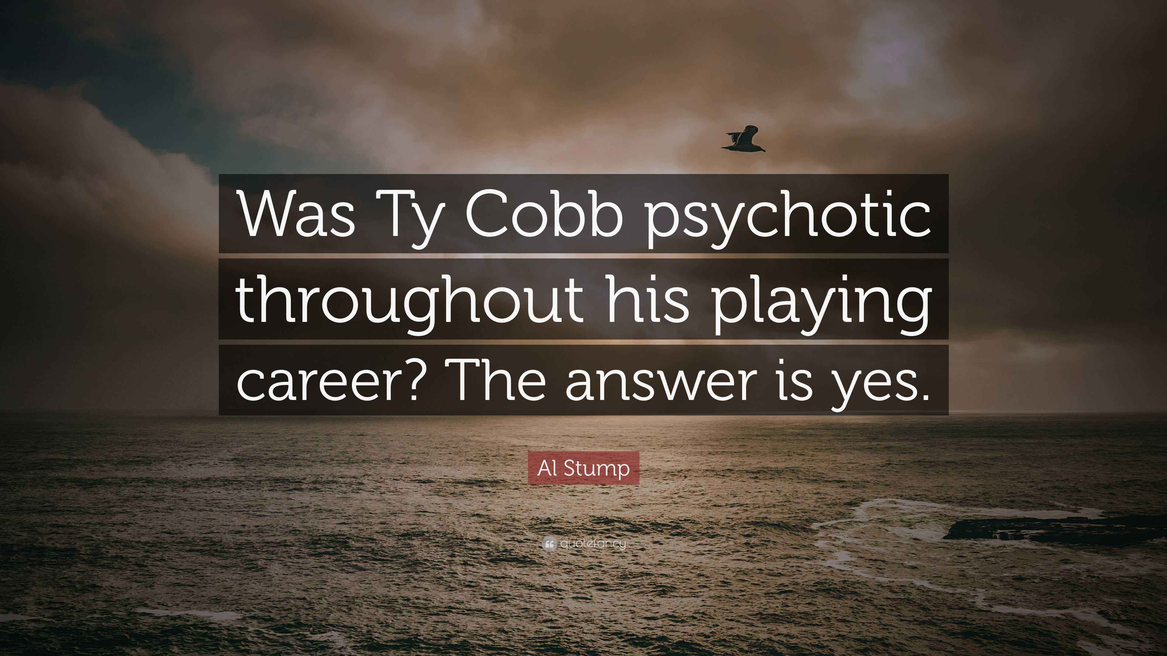 Al Stump Quote: “Was Ty Cobb psychotic throughout his playing career ...
