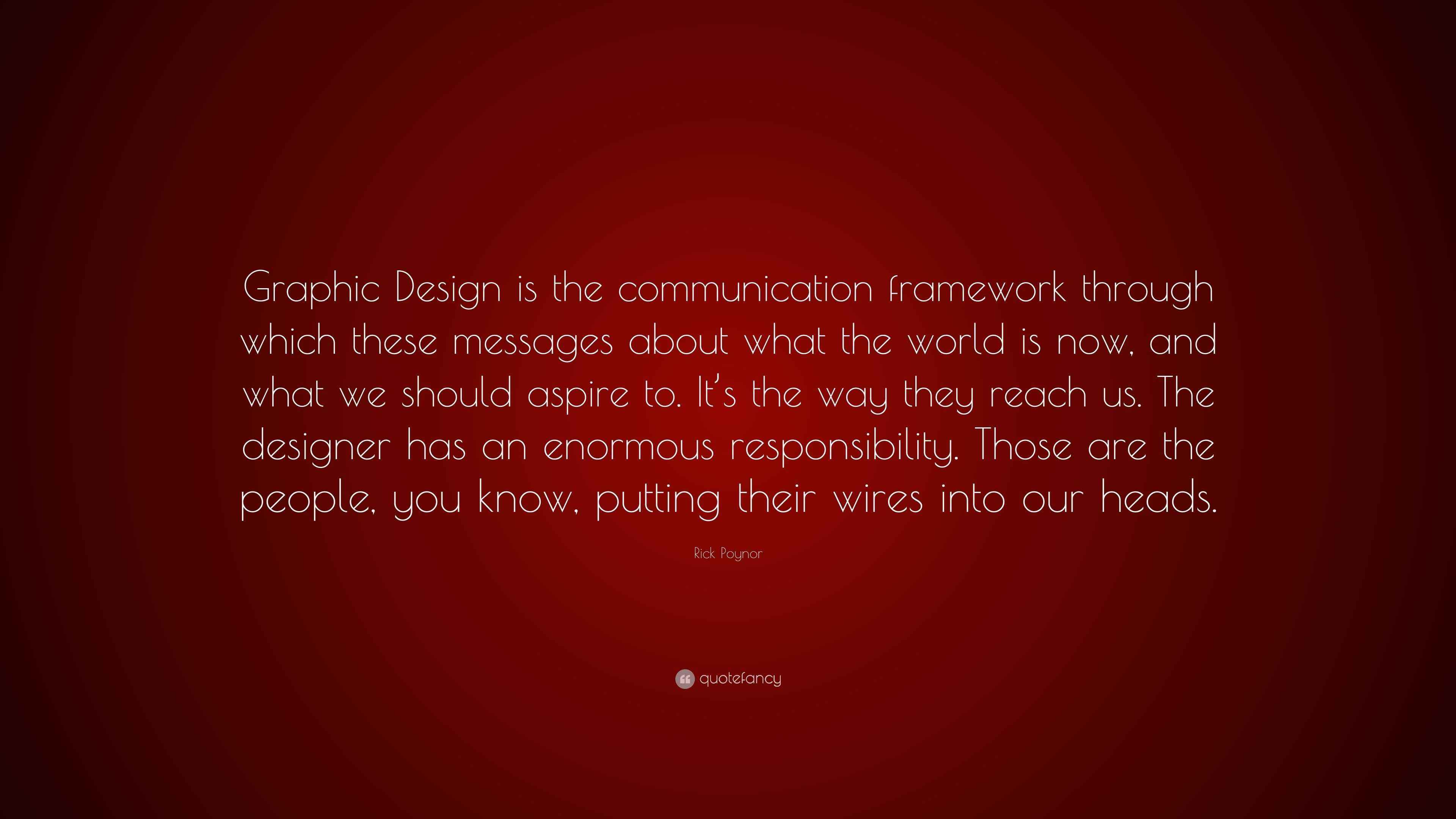 Rick Poynor Quote: “Graphic Design is the communication framework ...