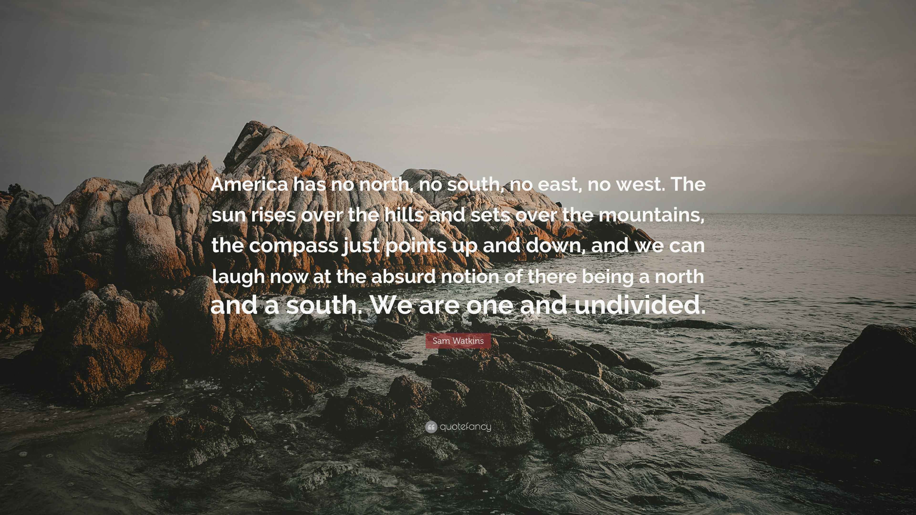 Sam Watkins Quote America Has No North No South No East No West
