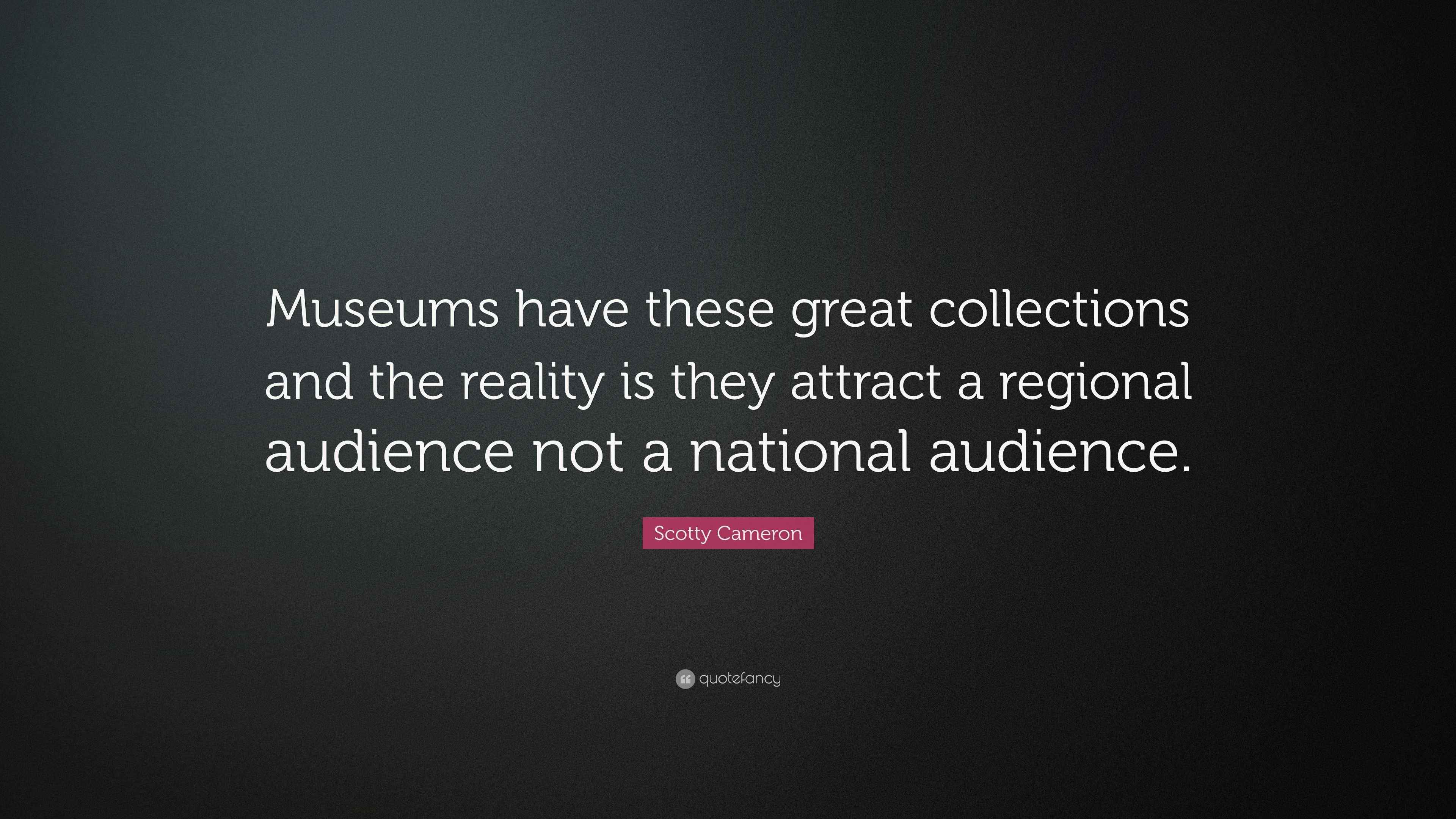 Scotty Cameron Quote: “Museums have these great collections and the ...