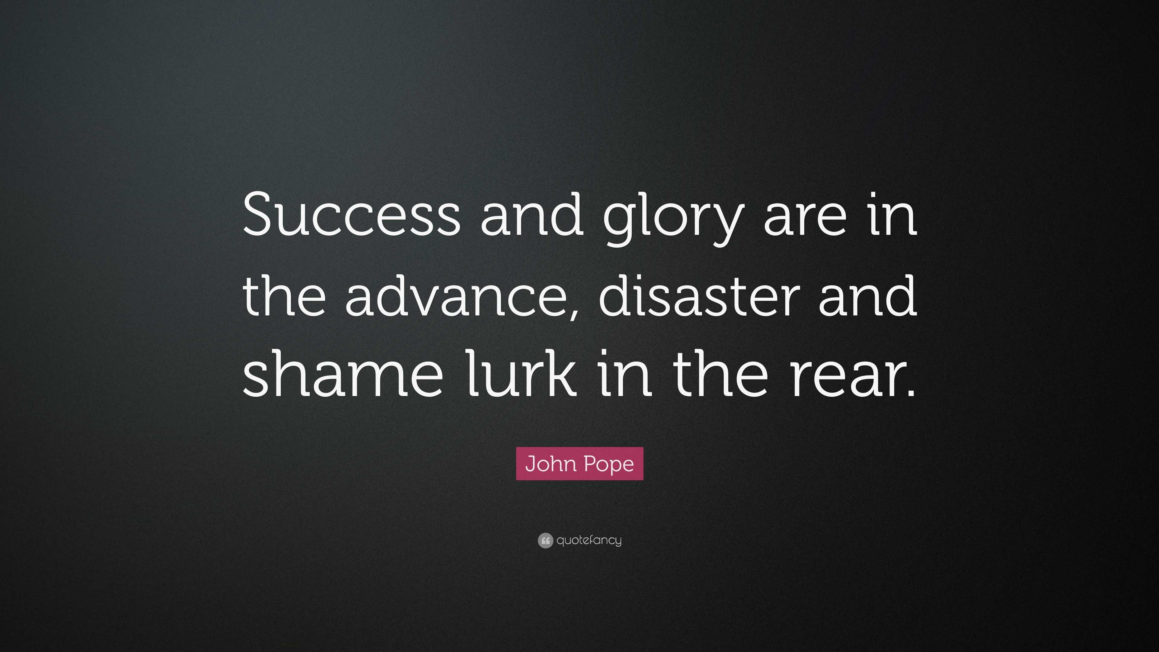 John Pope Quote: “Success and glory are in the advance, disaster and ...