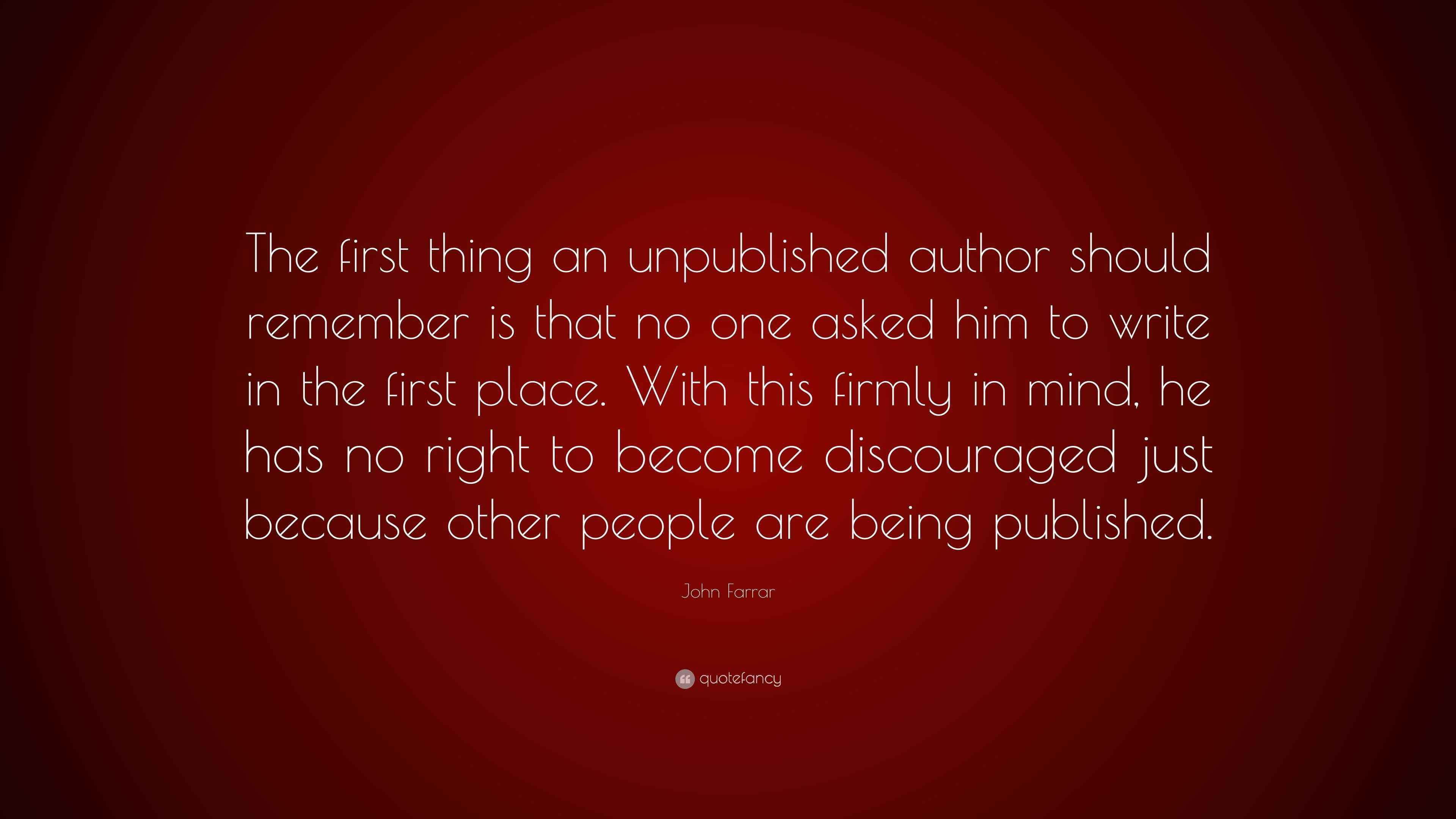 John Farrar Quote: “The first thing an unpublished author should ...