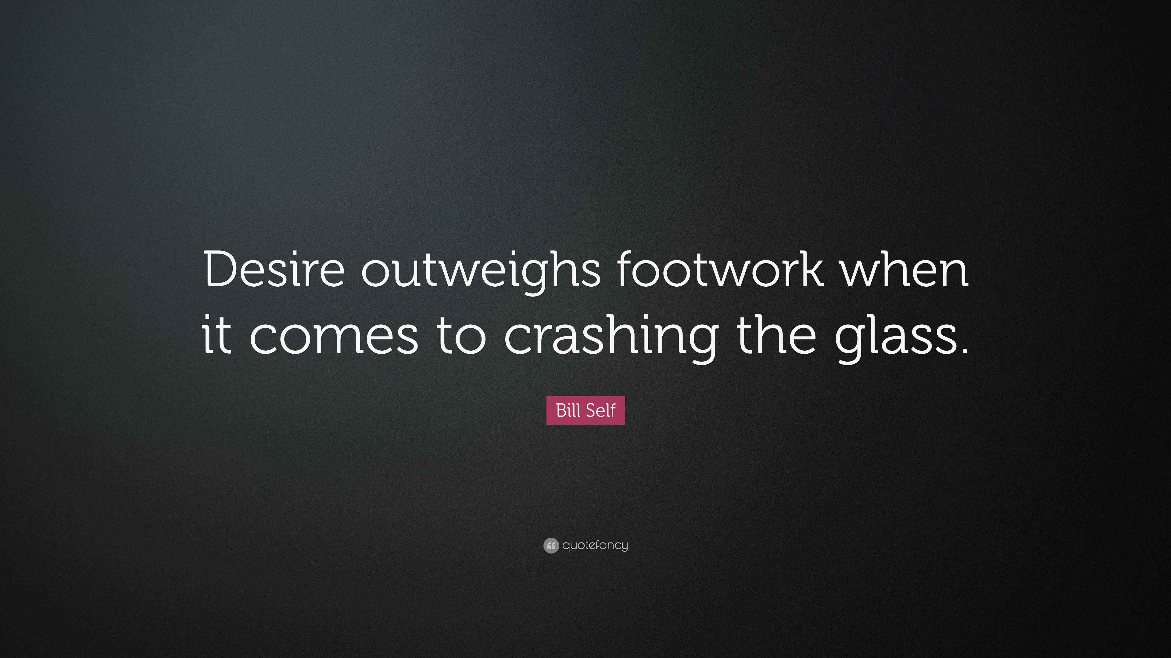 Bill Self Quote: “Desire outweighs footwork when it comes to crashing ...