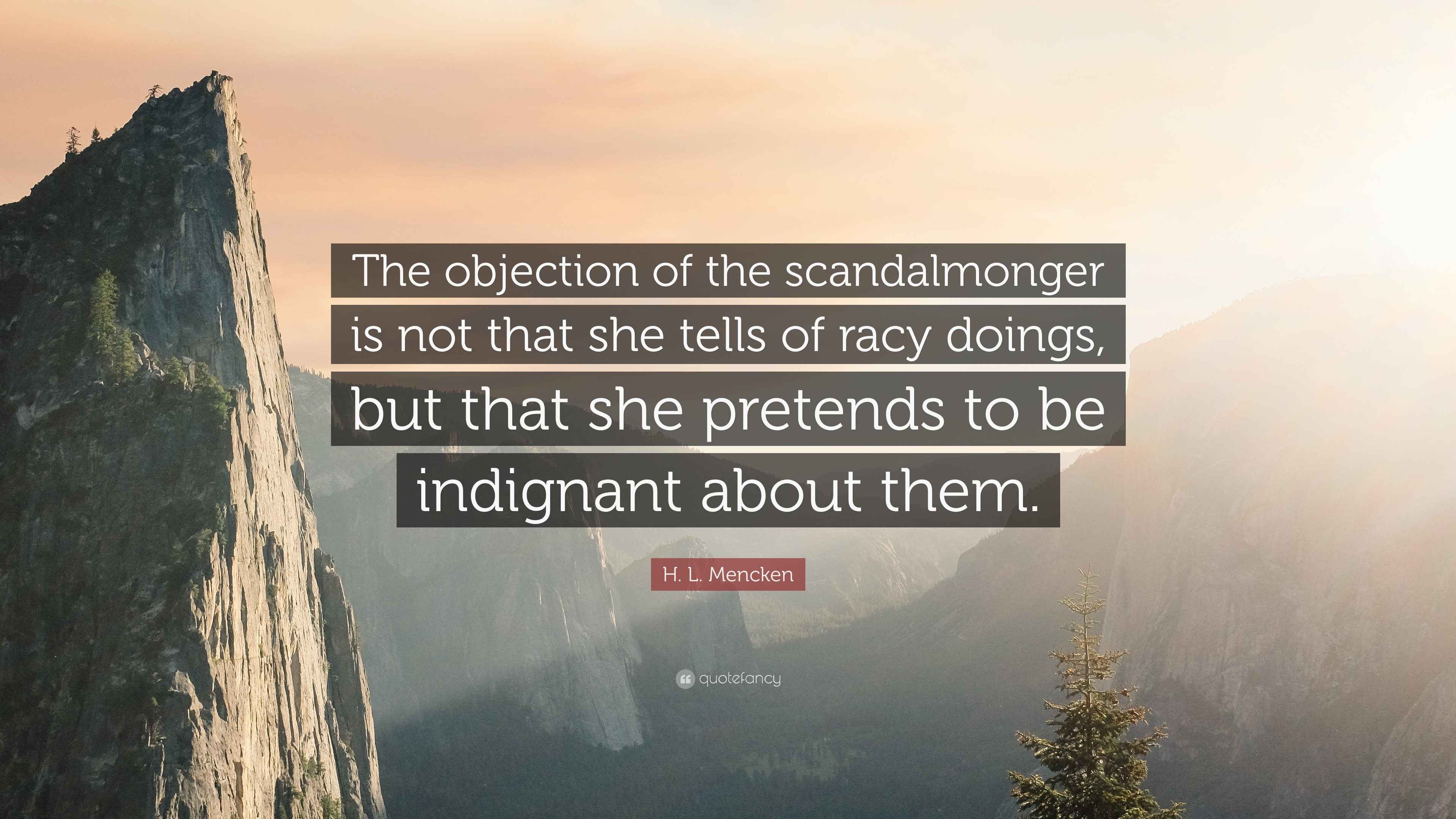 H. L. Mencken Quote: “The objection of the scandalmonger is not that ...