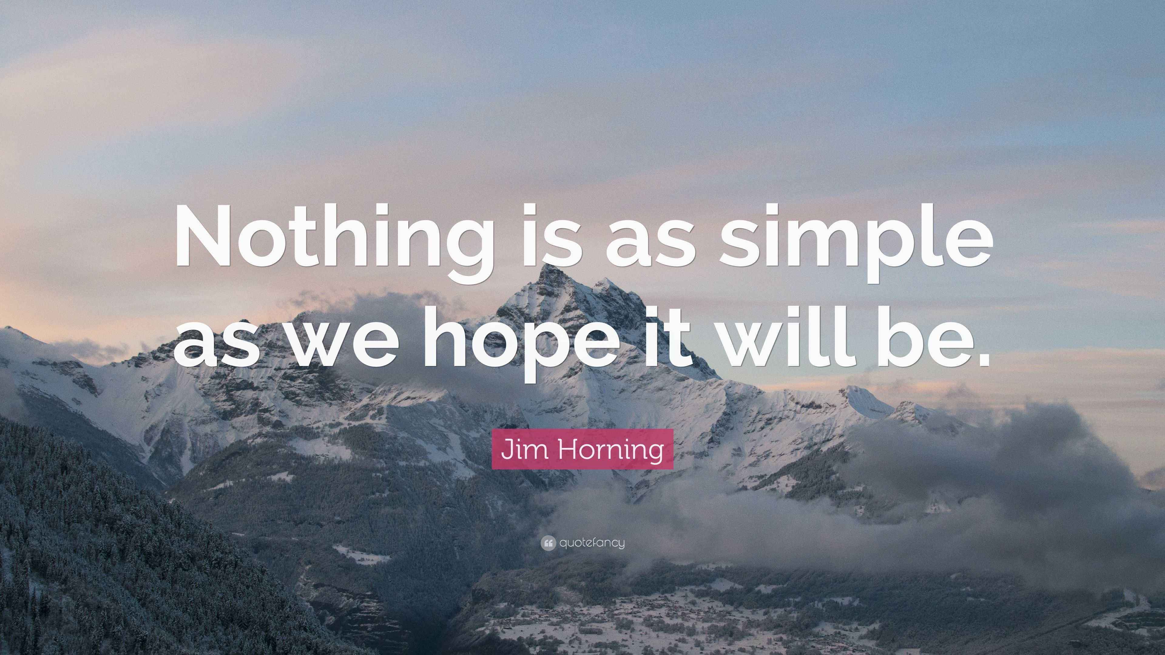 Jim Horning Quote: “Nothing is as simple as we hope it will be.”