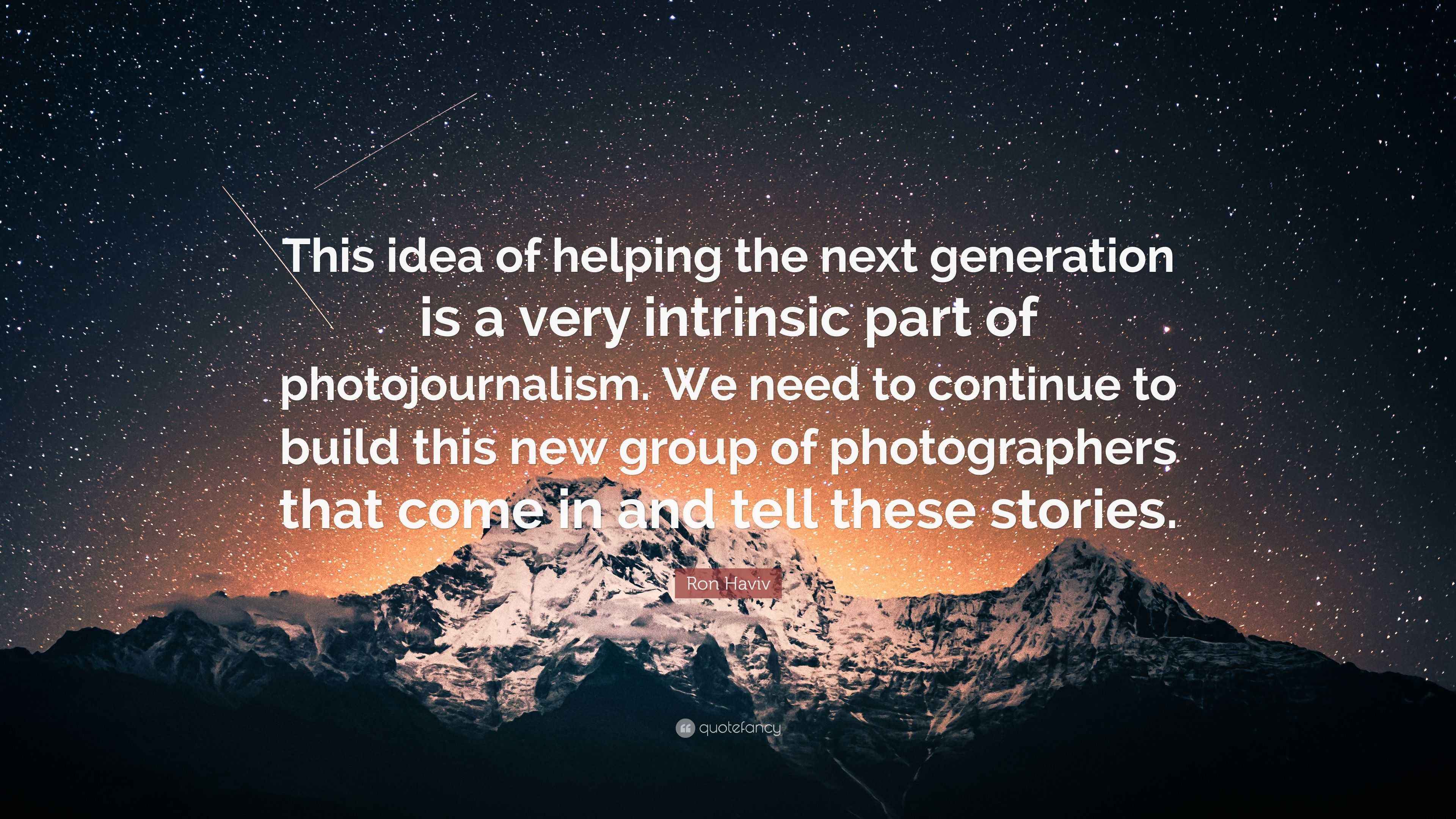 Ron Haviv Quote: “This idea of helping the next generation is a very ...