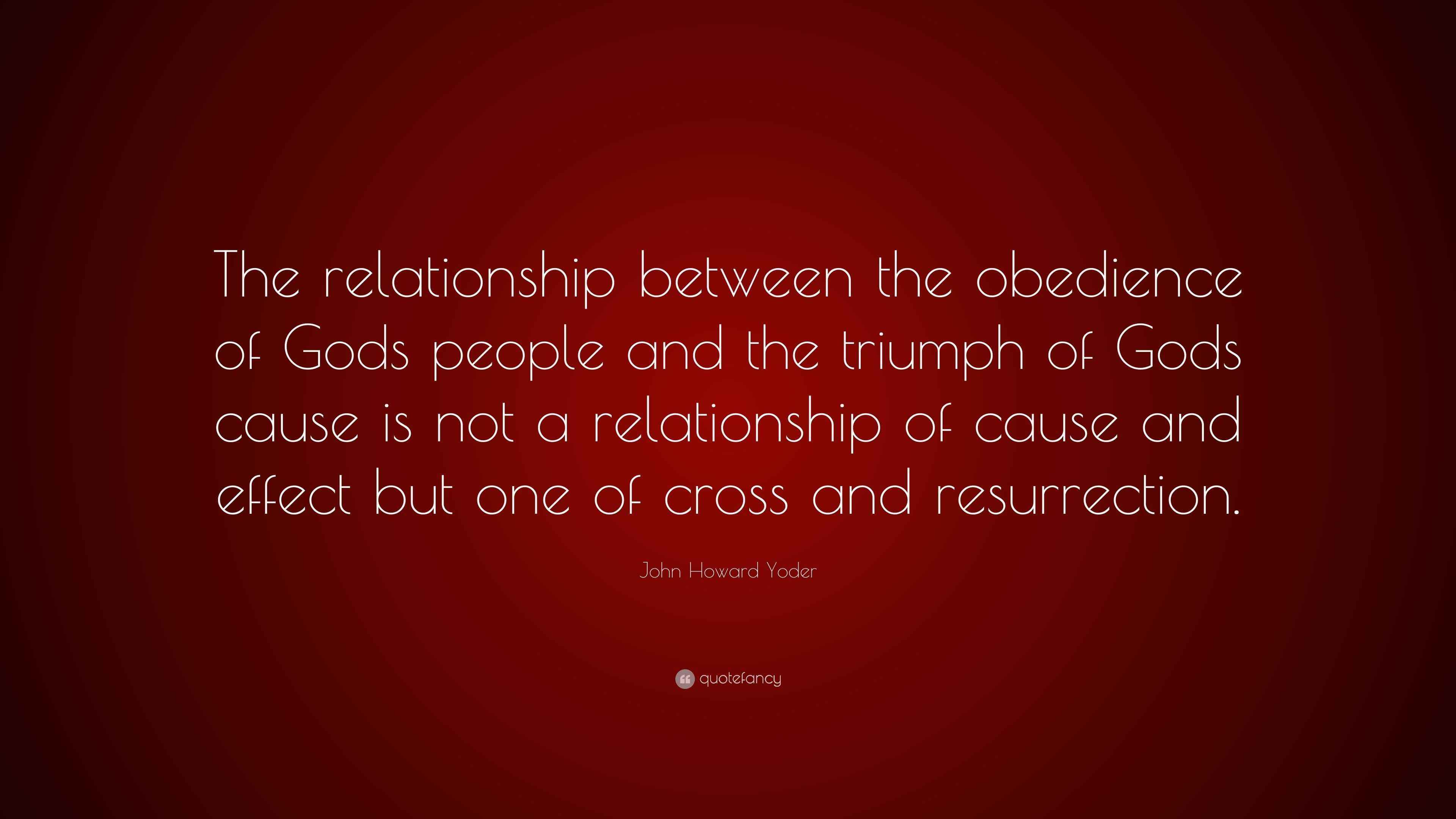 John Howard Yoder Quote: “The relationship between the obedience of ...